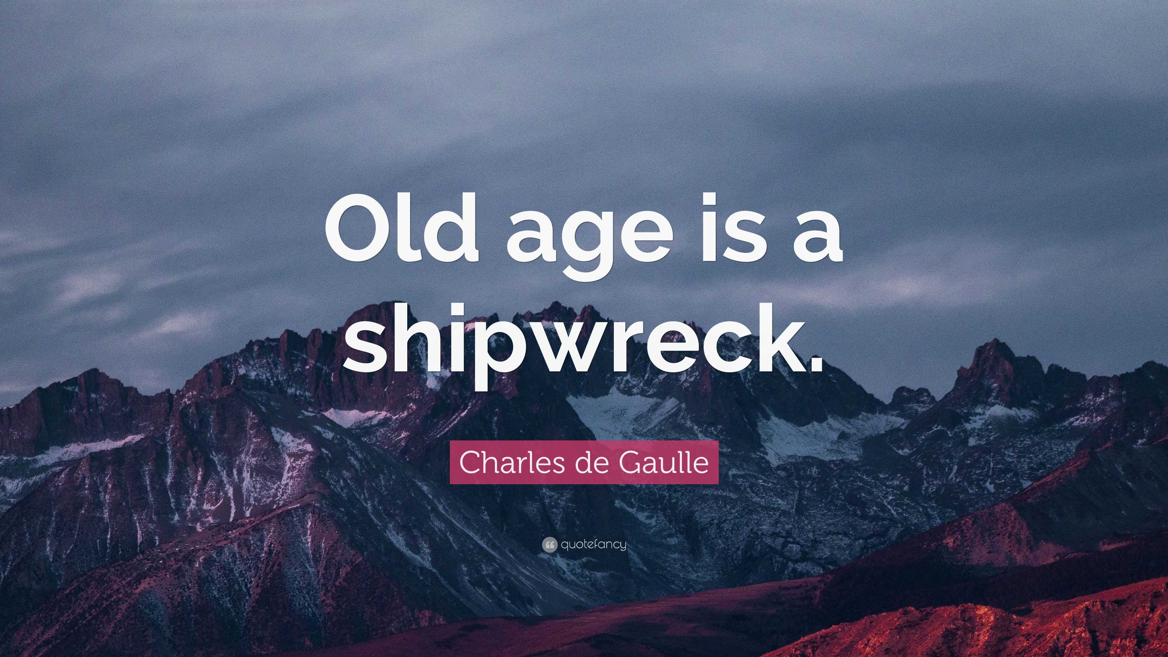 Charles de Gaulle Quote: “Old age is a shipwreck.”