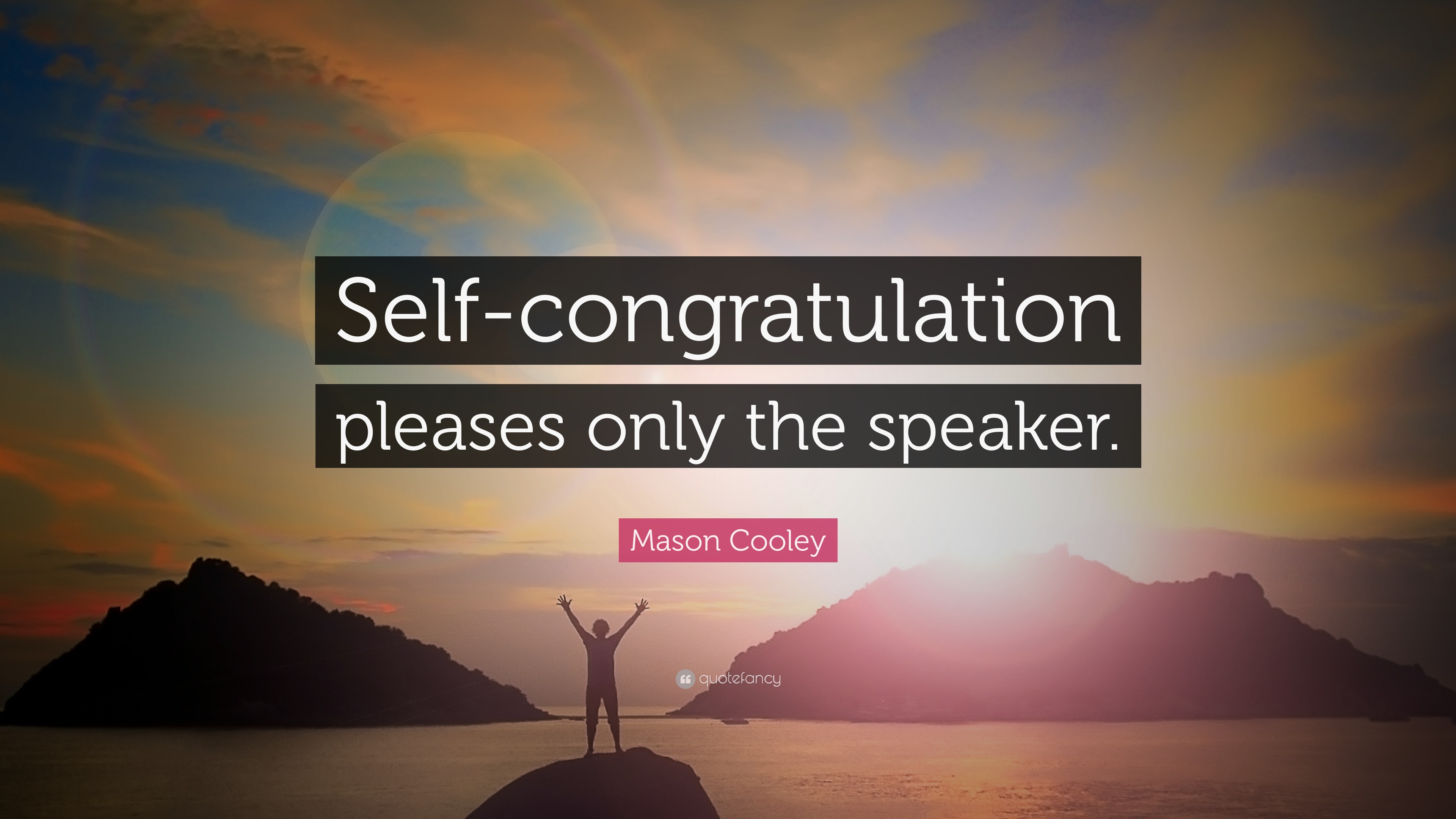 Mason Cooley Quote: “Self-congratulation pleases only the speaker.”