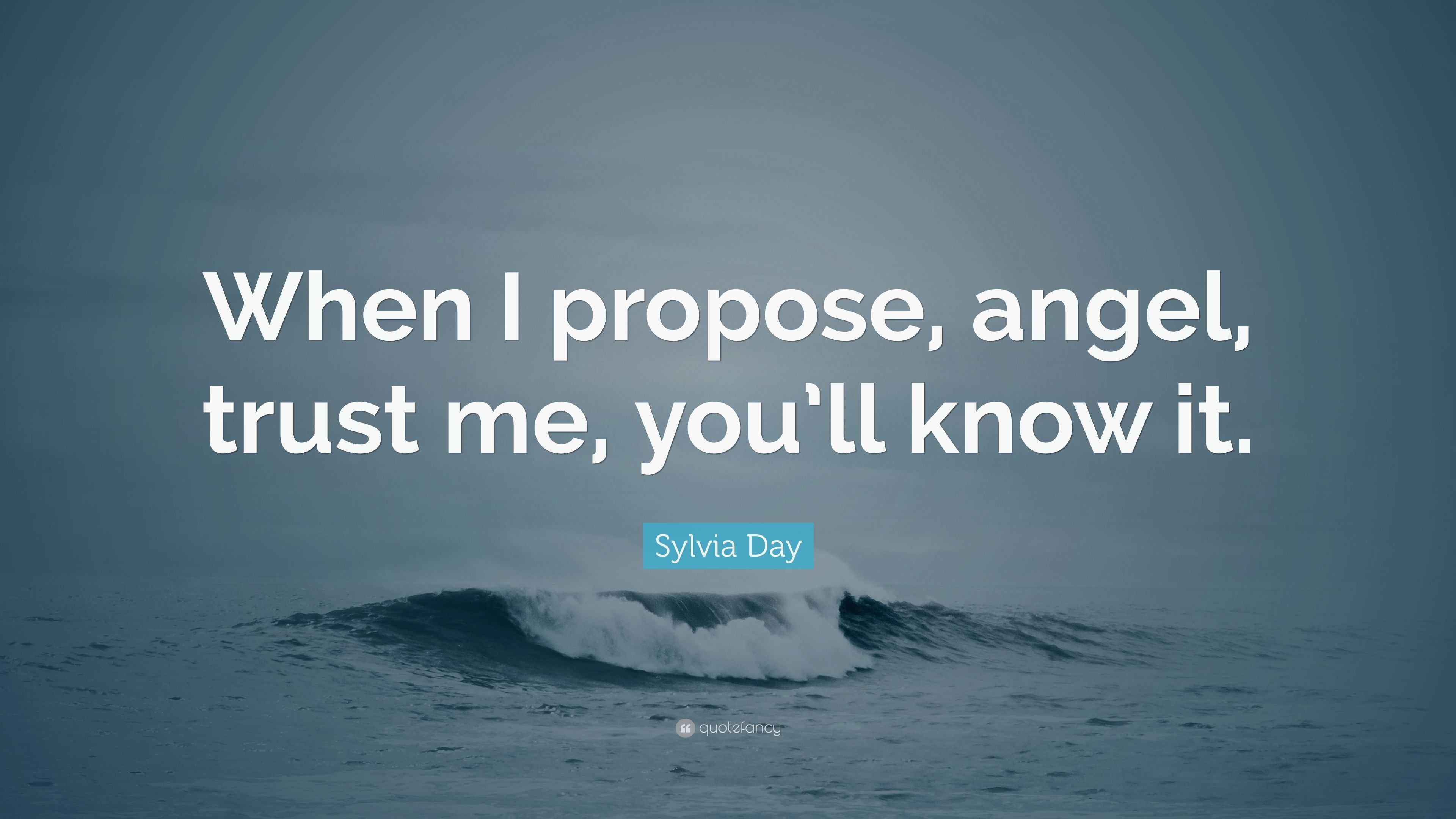 Sylvia Day Quote: “When I propose, angel, trust me, you’ll know it.”