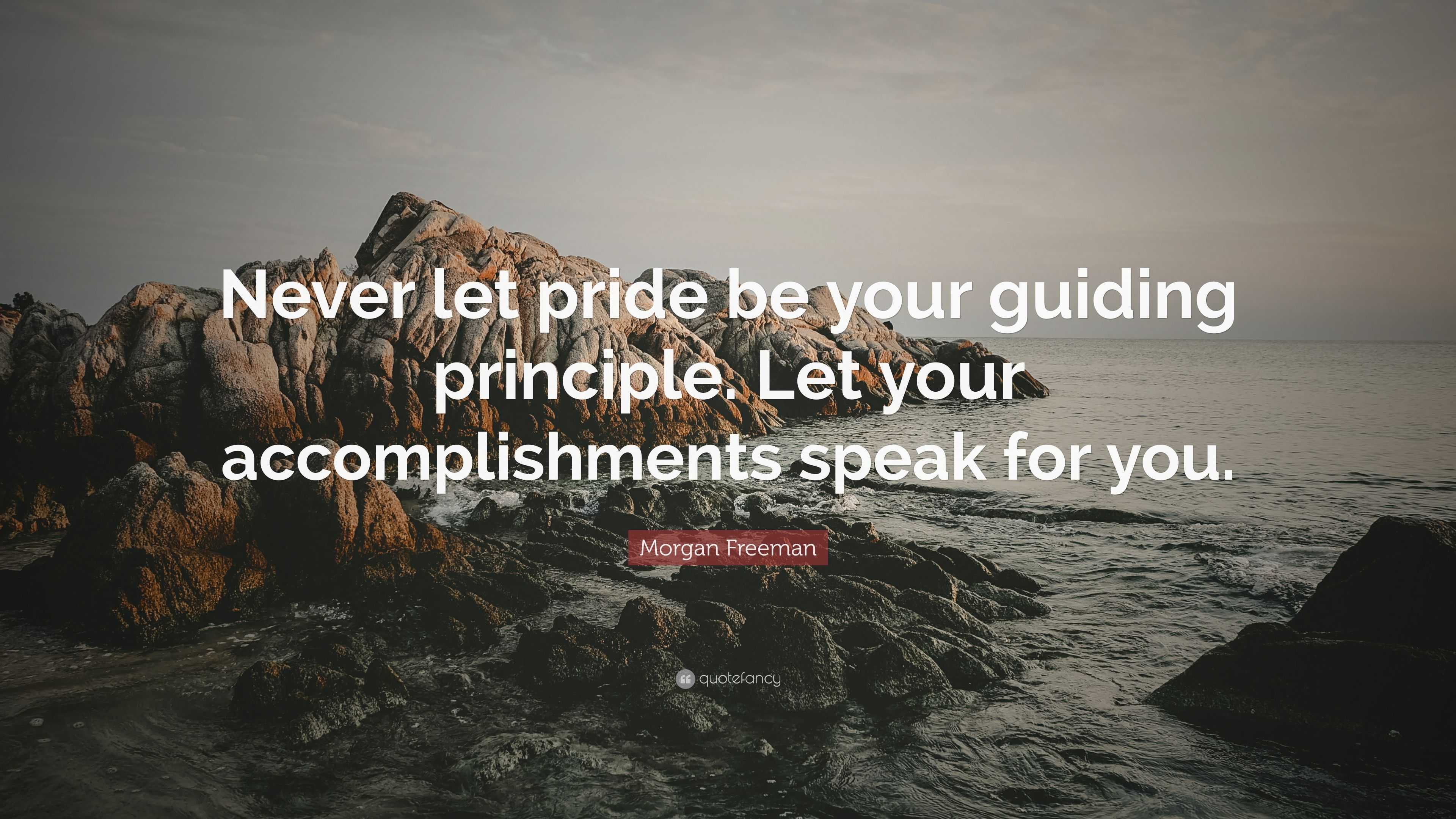 Morgan Freeman Quote: “Never let pride be your guiding principle. Let ...