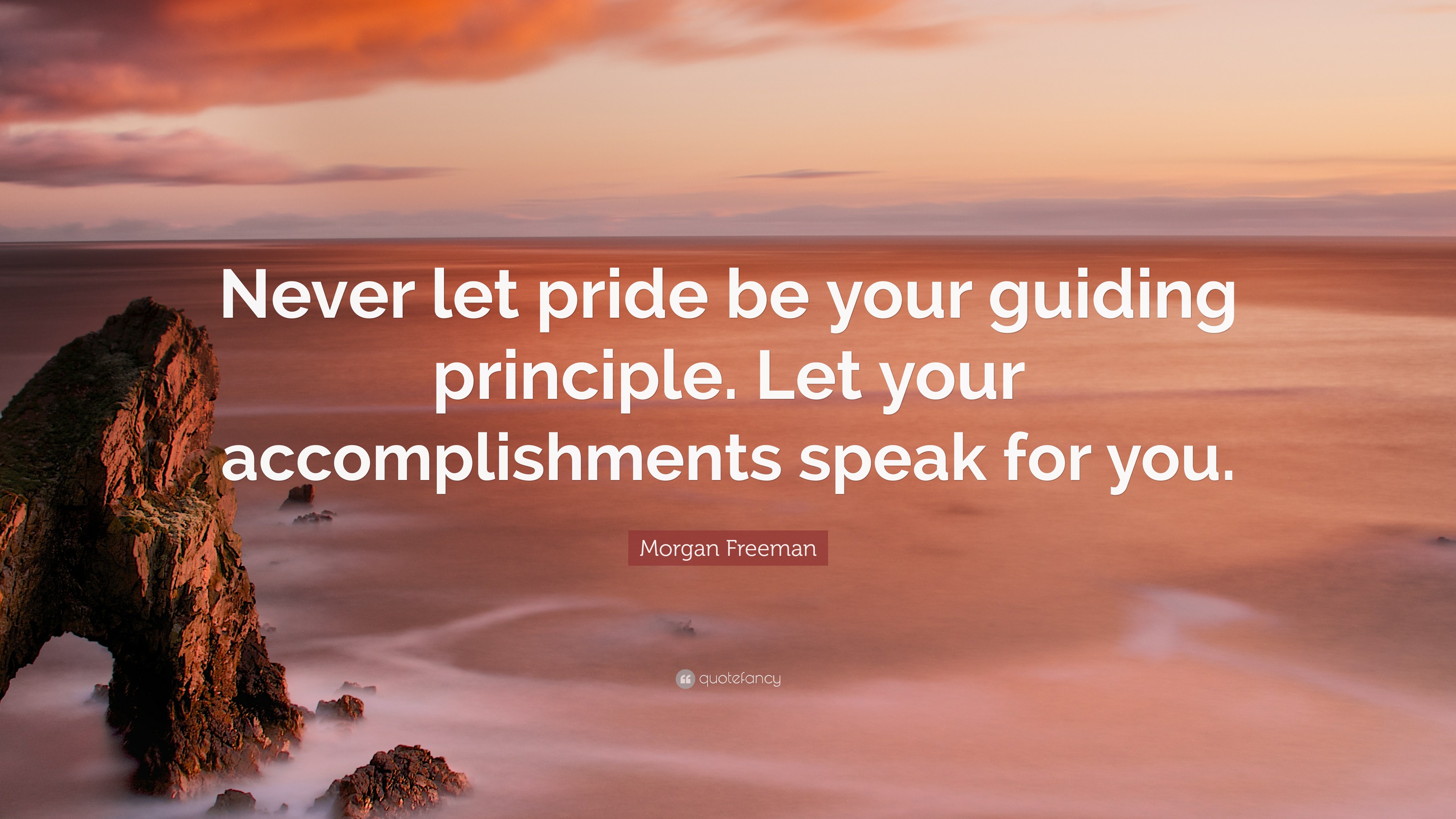 Morgan Freeman Quote: “Never let pride be your guiding principle. Let ...