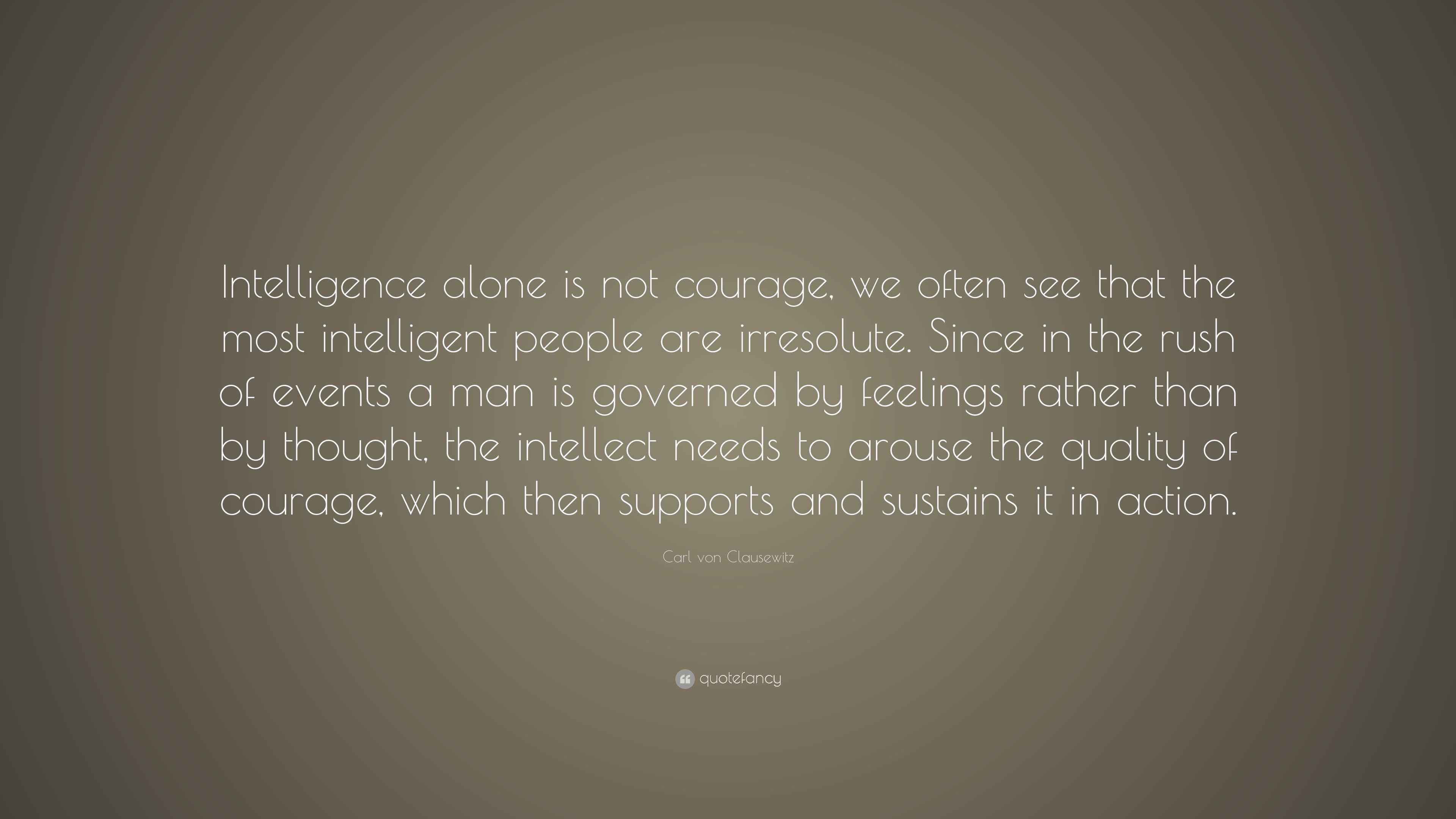 Carl von Clausewitz Quote: “Intelligence alone is not courage, we often ...