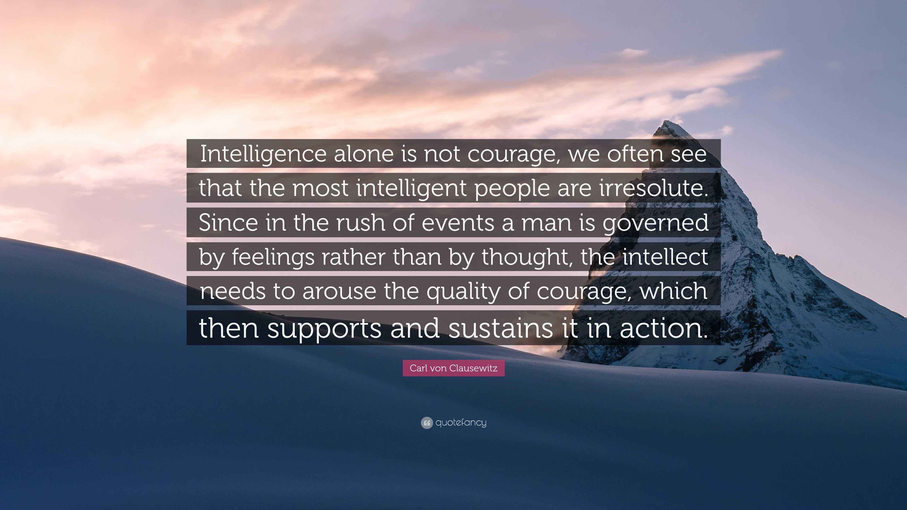 Carl von Clausewitz Quote: “Intelligence alone is not courage, we often ...