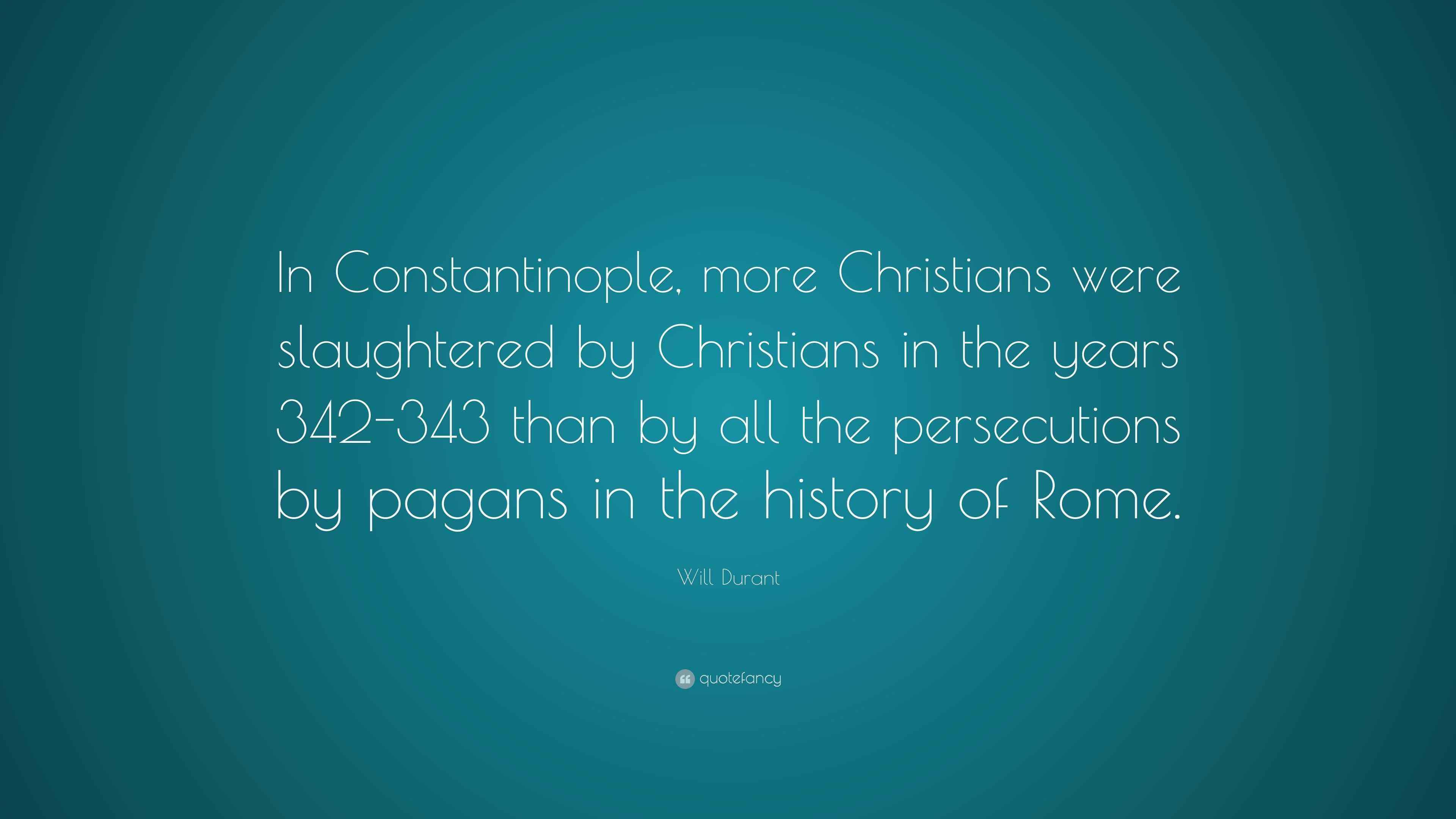 Will Durant Quote: “In Constantinople, more Christians were slaughtered ...