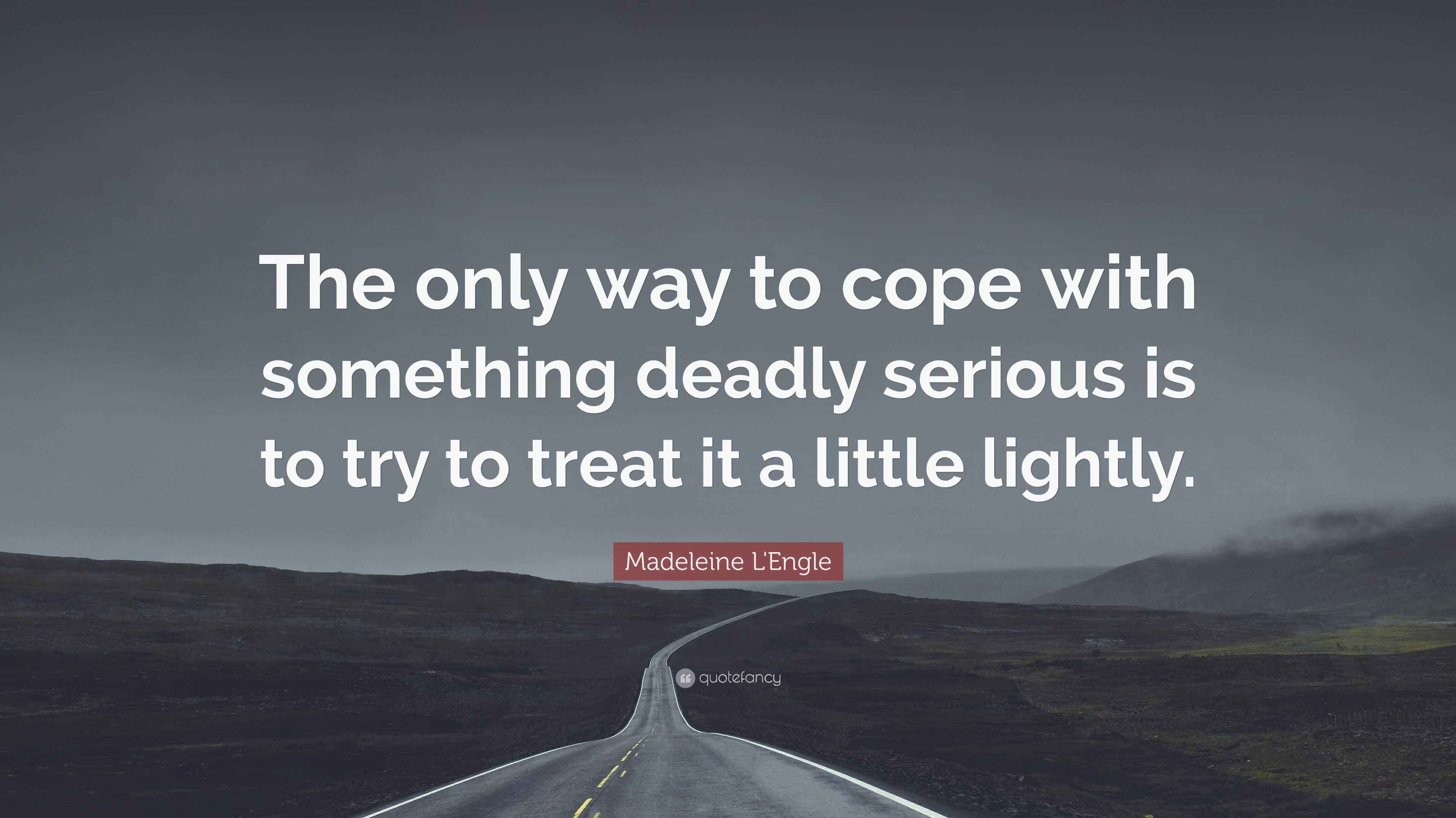 Madeleine L'Engle Quote: “The only way to cope with something deadly ...