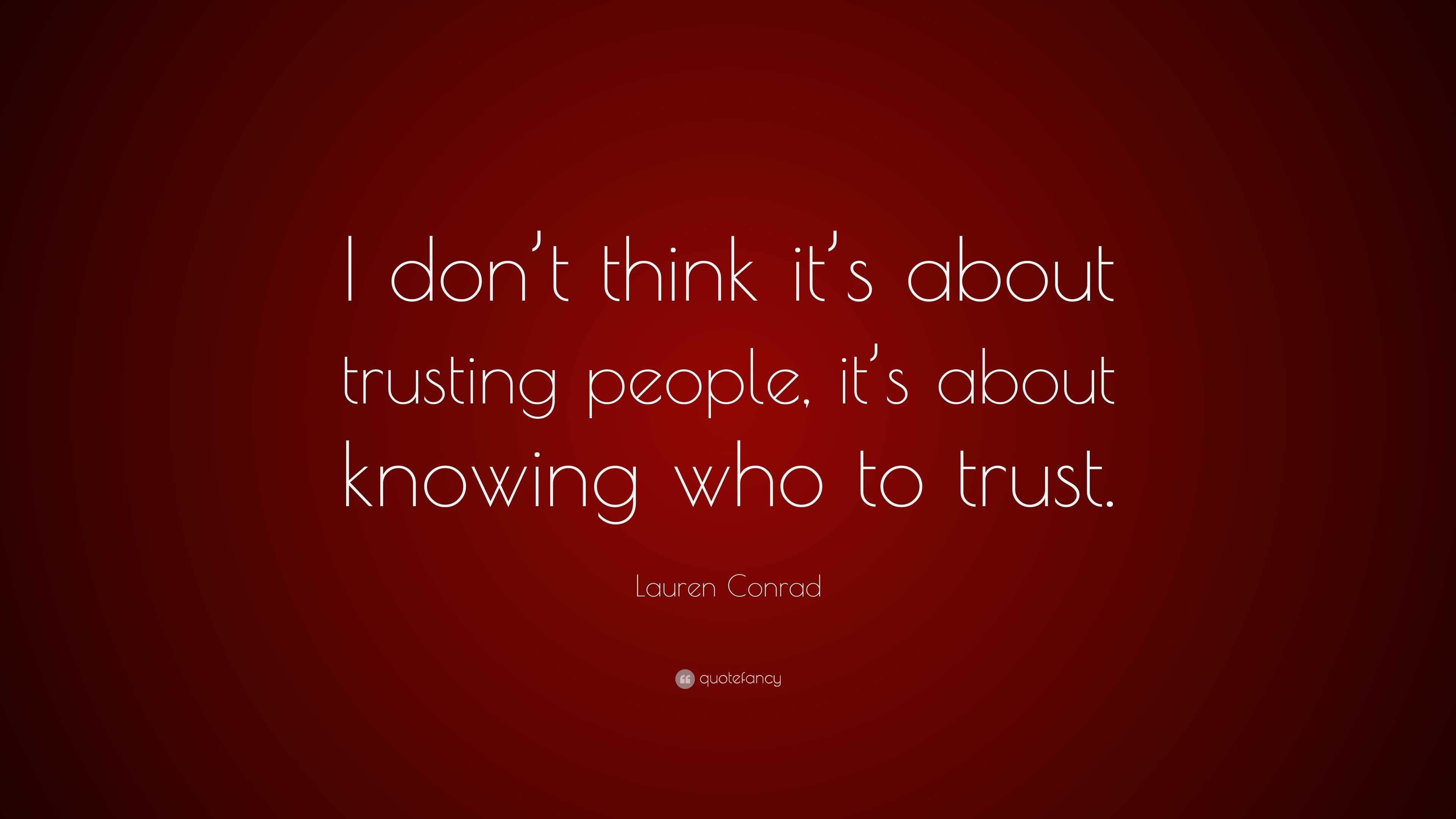 Lauren Conrad Quote: “I don’t think it’s about trusting people, it’s ...