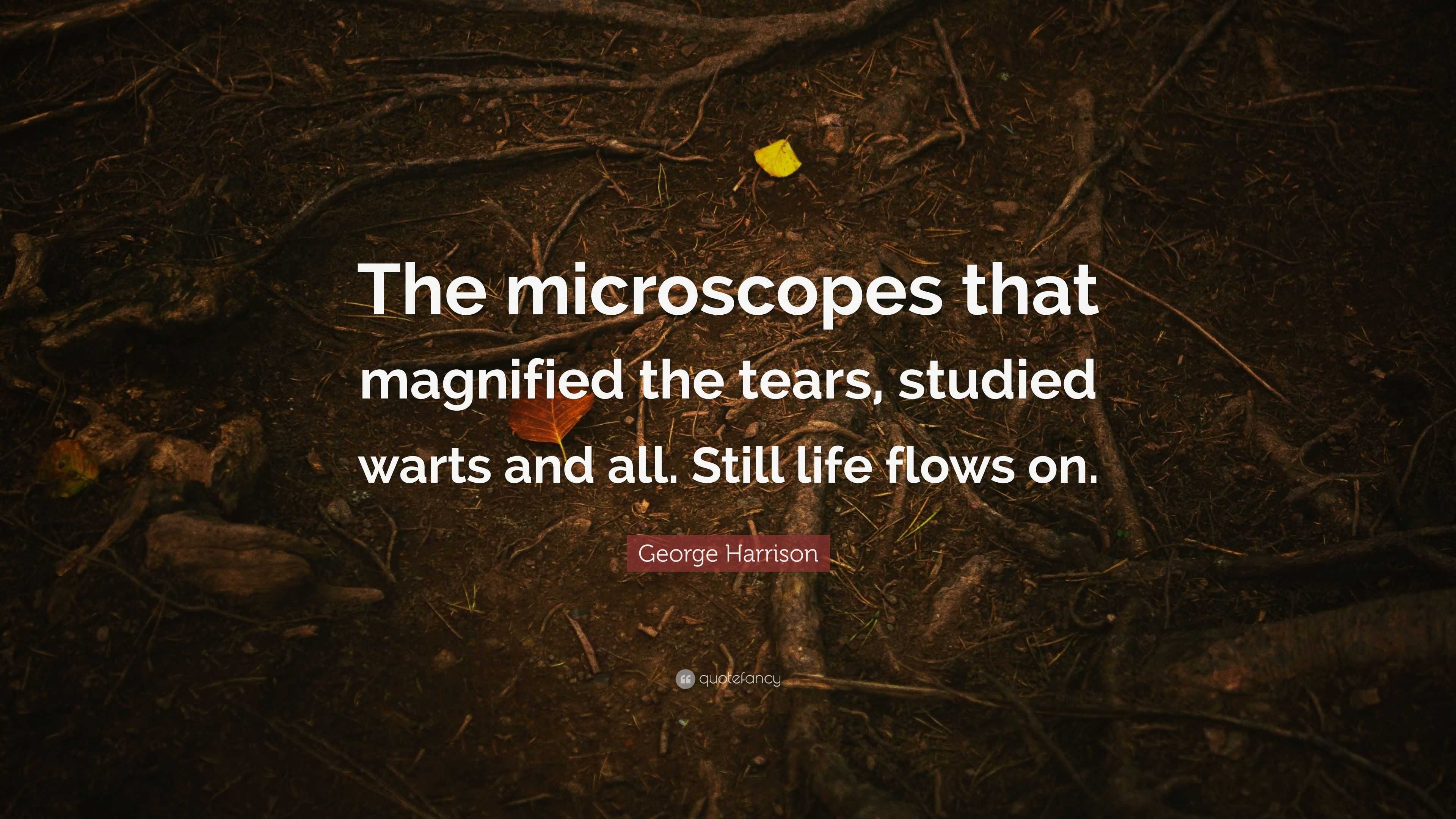 George Harrison Quote: “The microscopes that magnified the tears ...