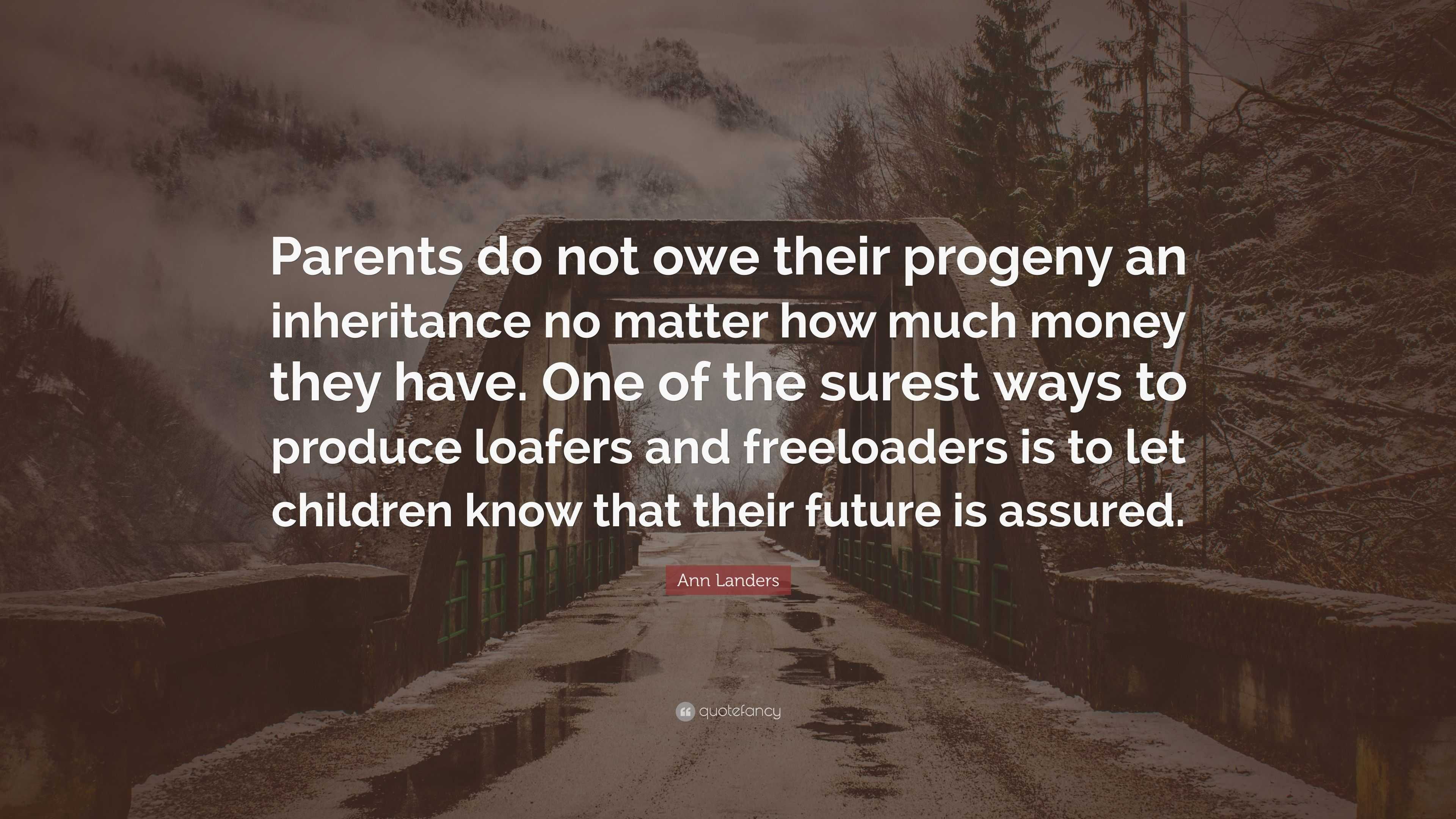 Ann Landers Quote: “Parents do not owe their progeny an inheritance no ...