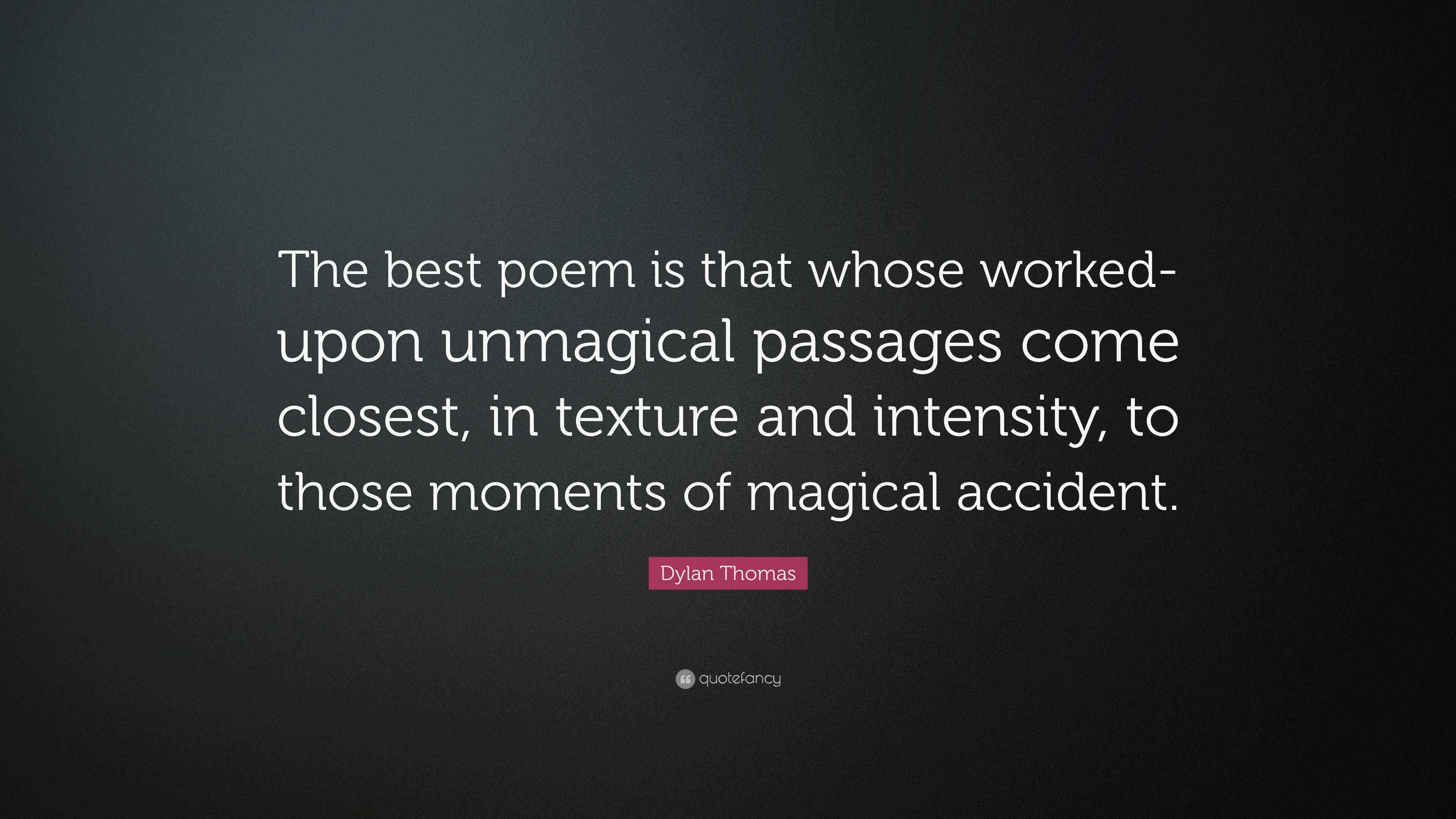 Dylan Thomas Quote: “The best poem is that whose worked-upon unmagical ...
