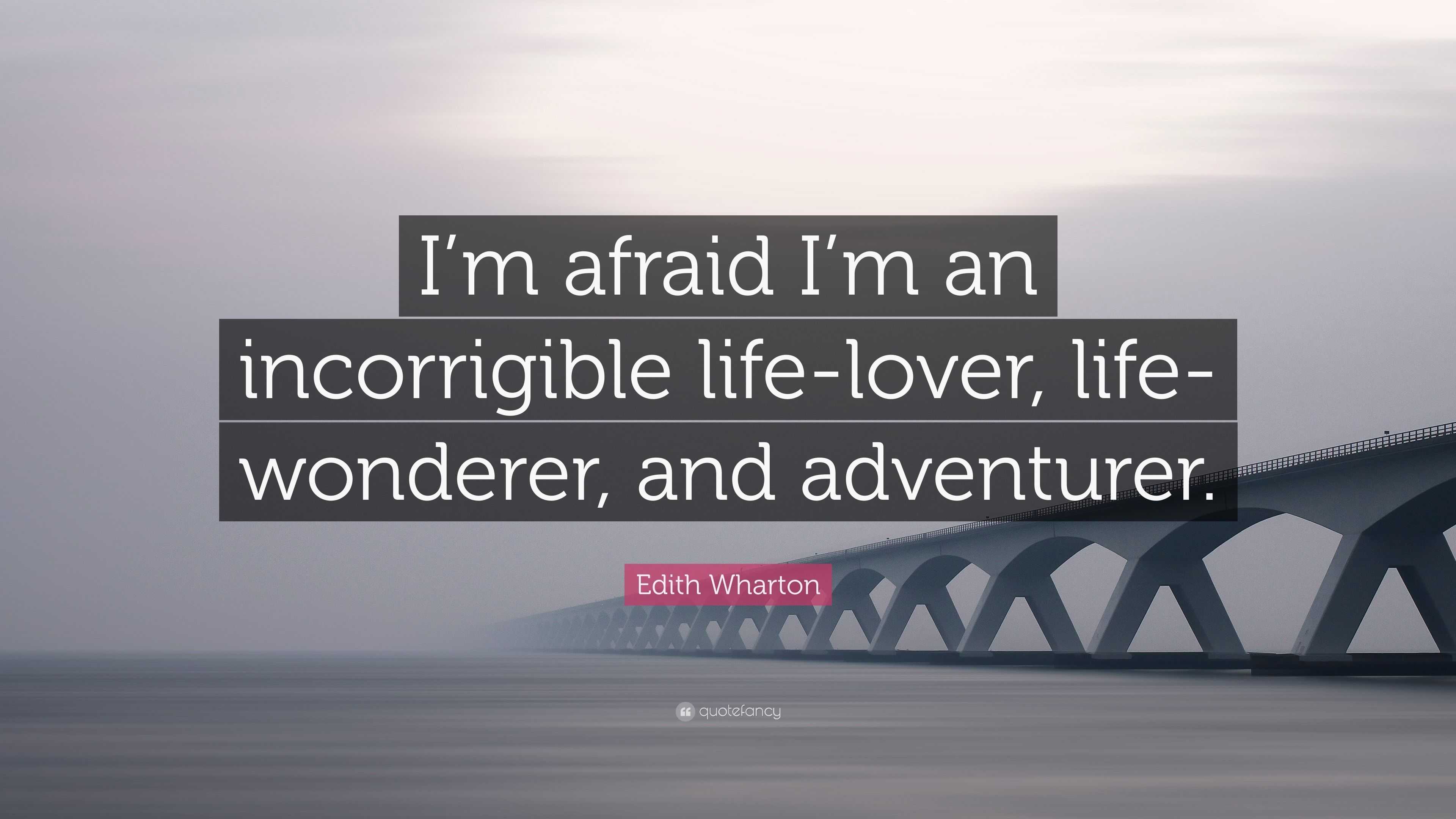 Edith Wharton Quote: “I’m afraid I’m an incorrigible life-lover, life ...