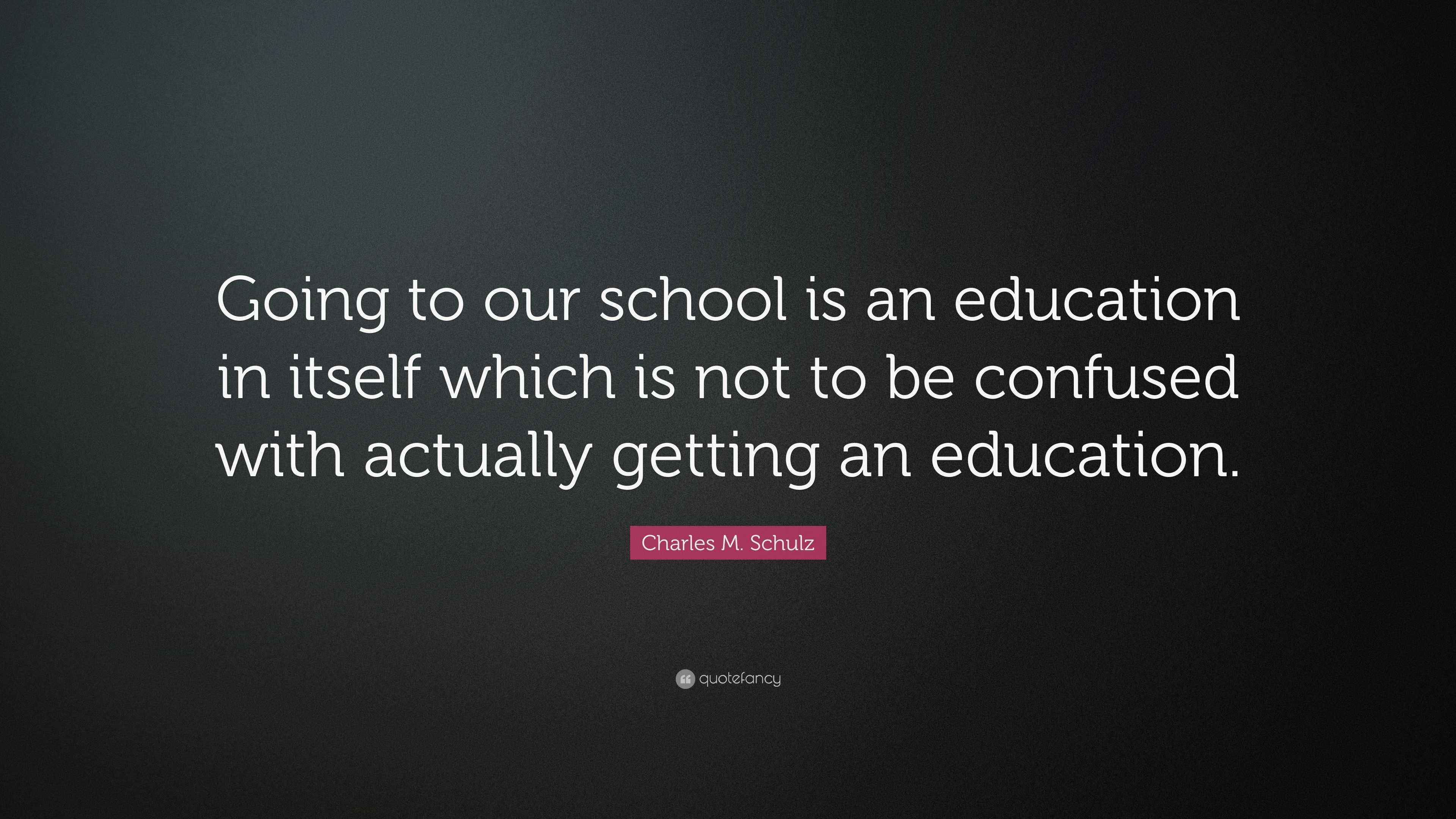 Charles M. Schulz Quote: “Going to our school is an education in itself ...