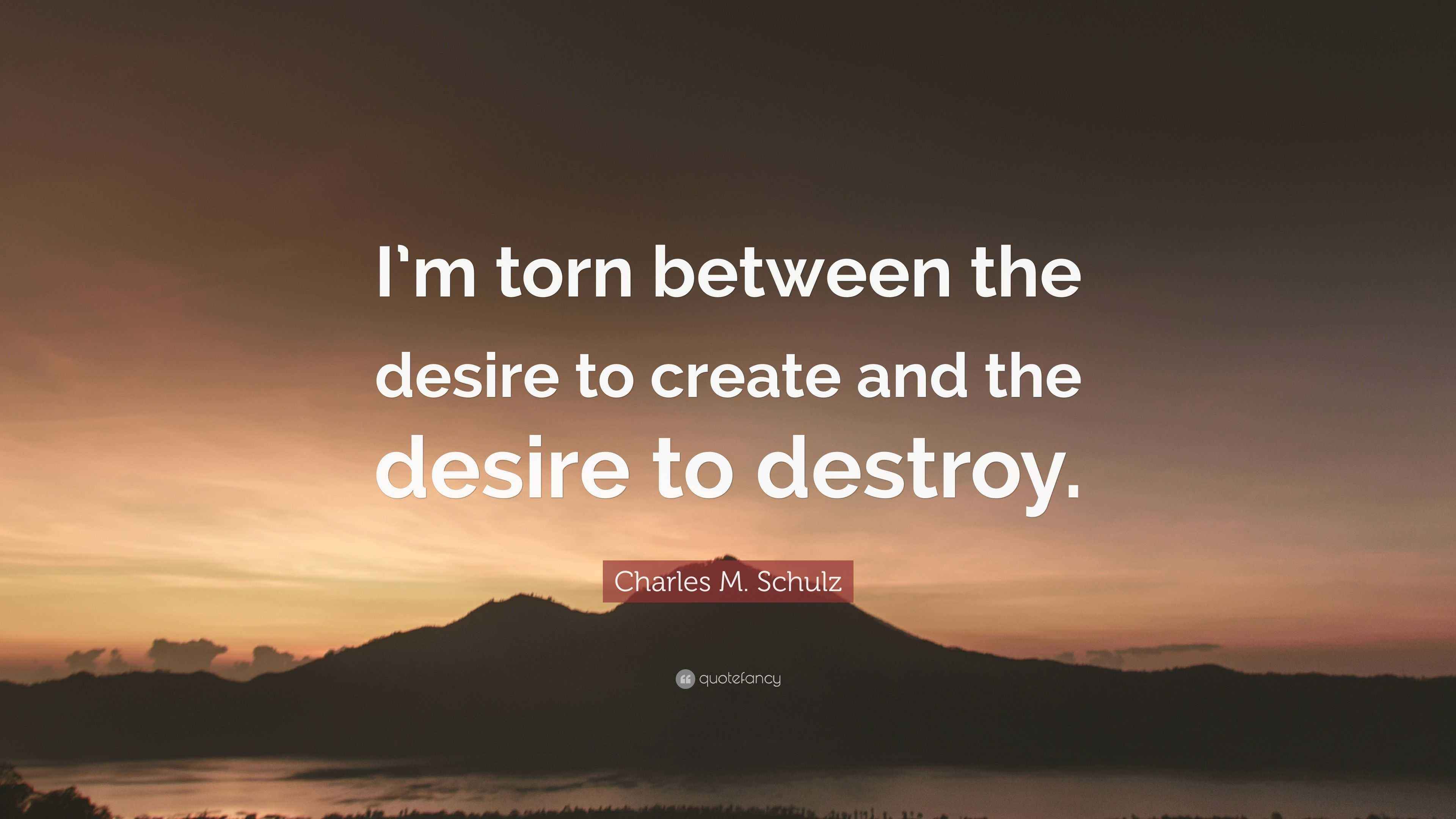 Charles M. Schulz Quote: “I’m torn between the desire to create and the ...