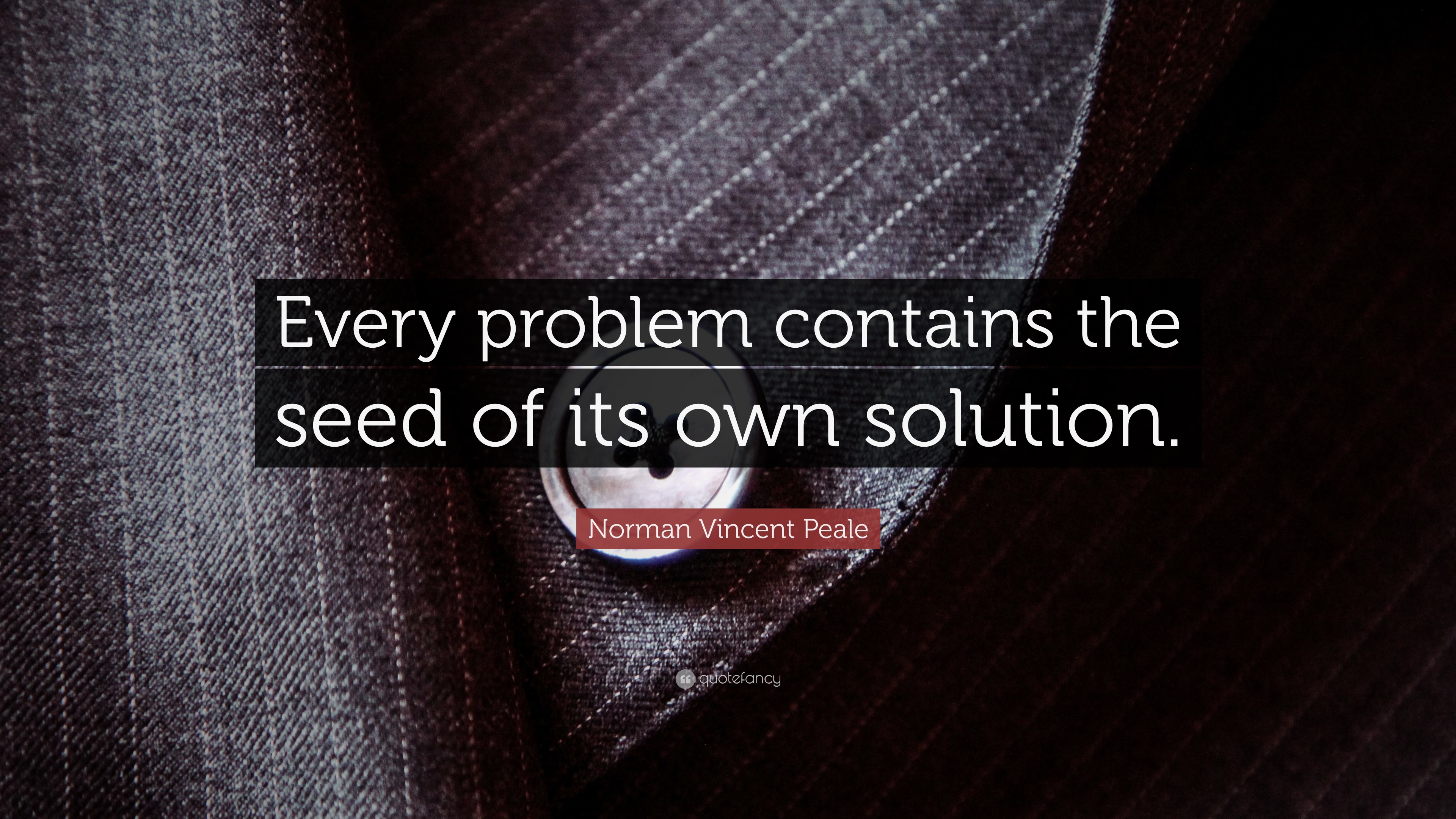 Norman Vincent Peale Quote: “Every problem contains the seed of its own ...