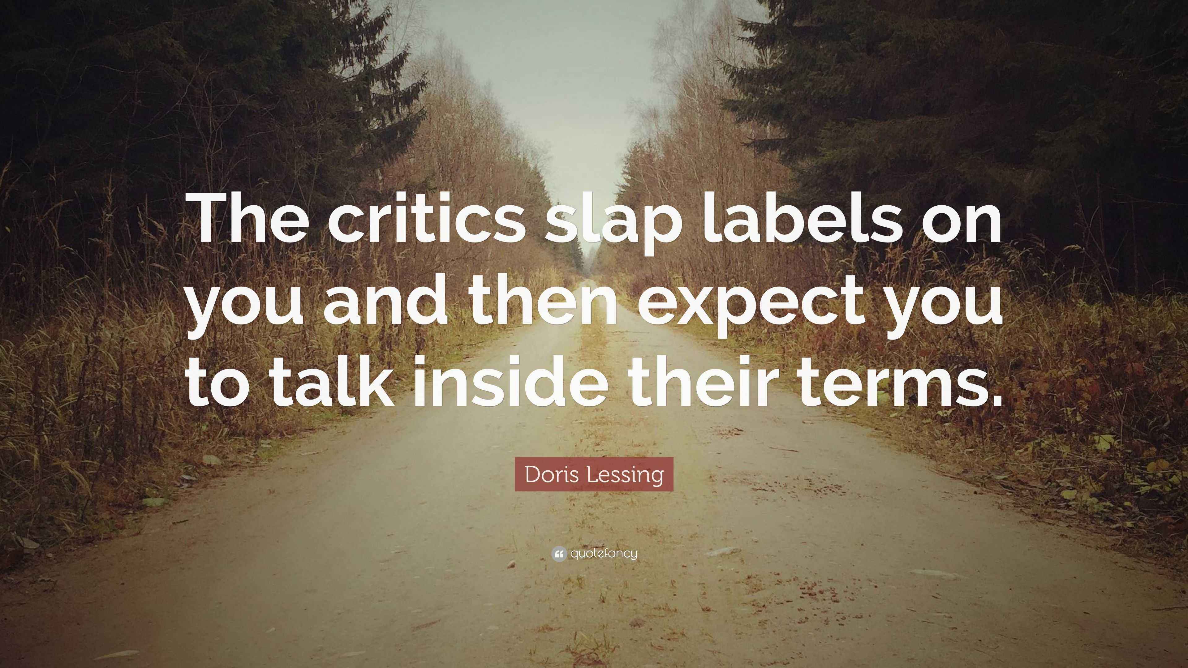 Doris Lessing Quote: “The critics slap labels on you and then expect ...