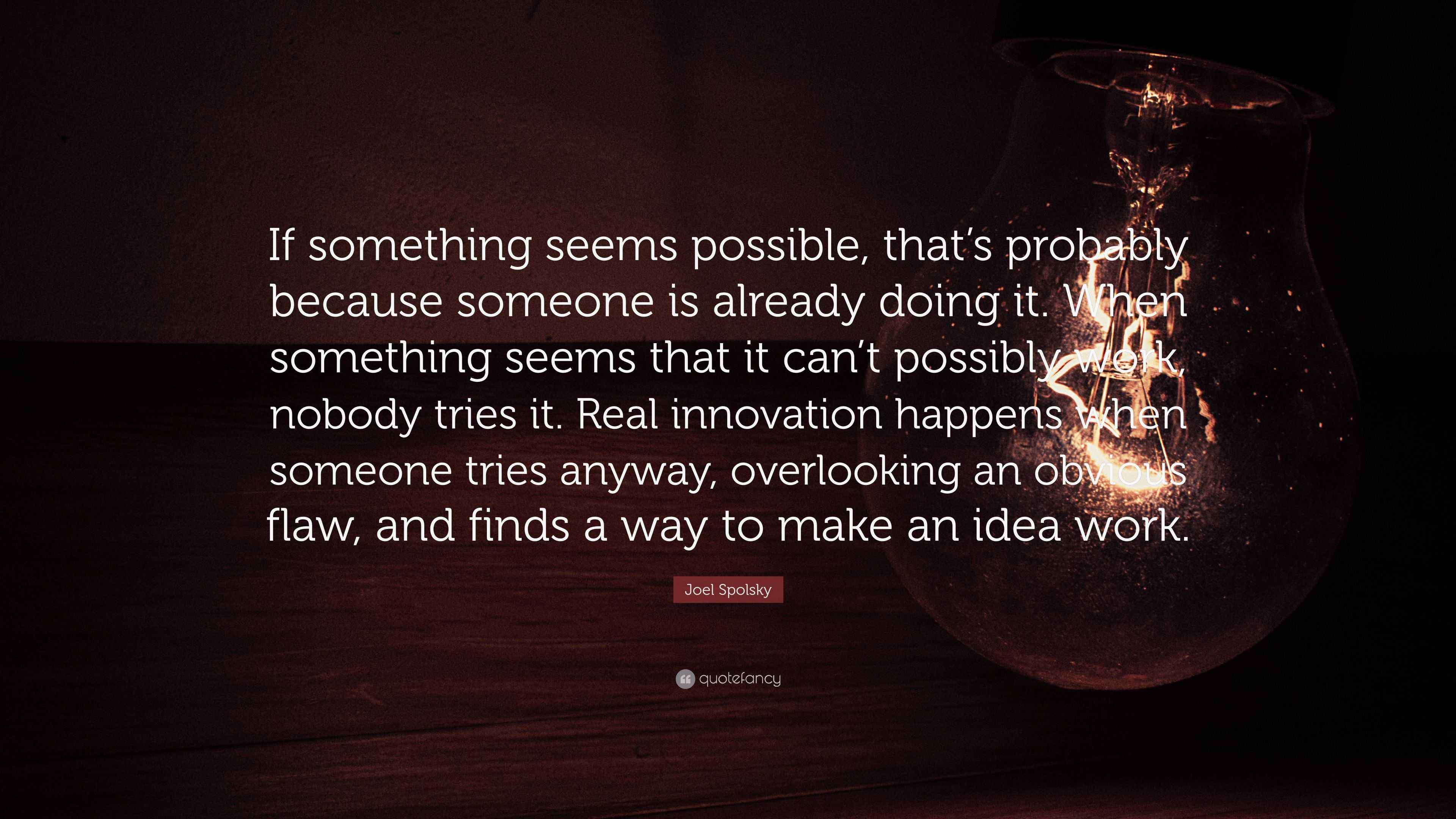Joel Spolsky Quote: “If something seems possible, that’s probably ...
