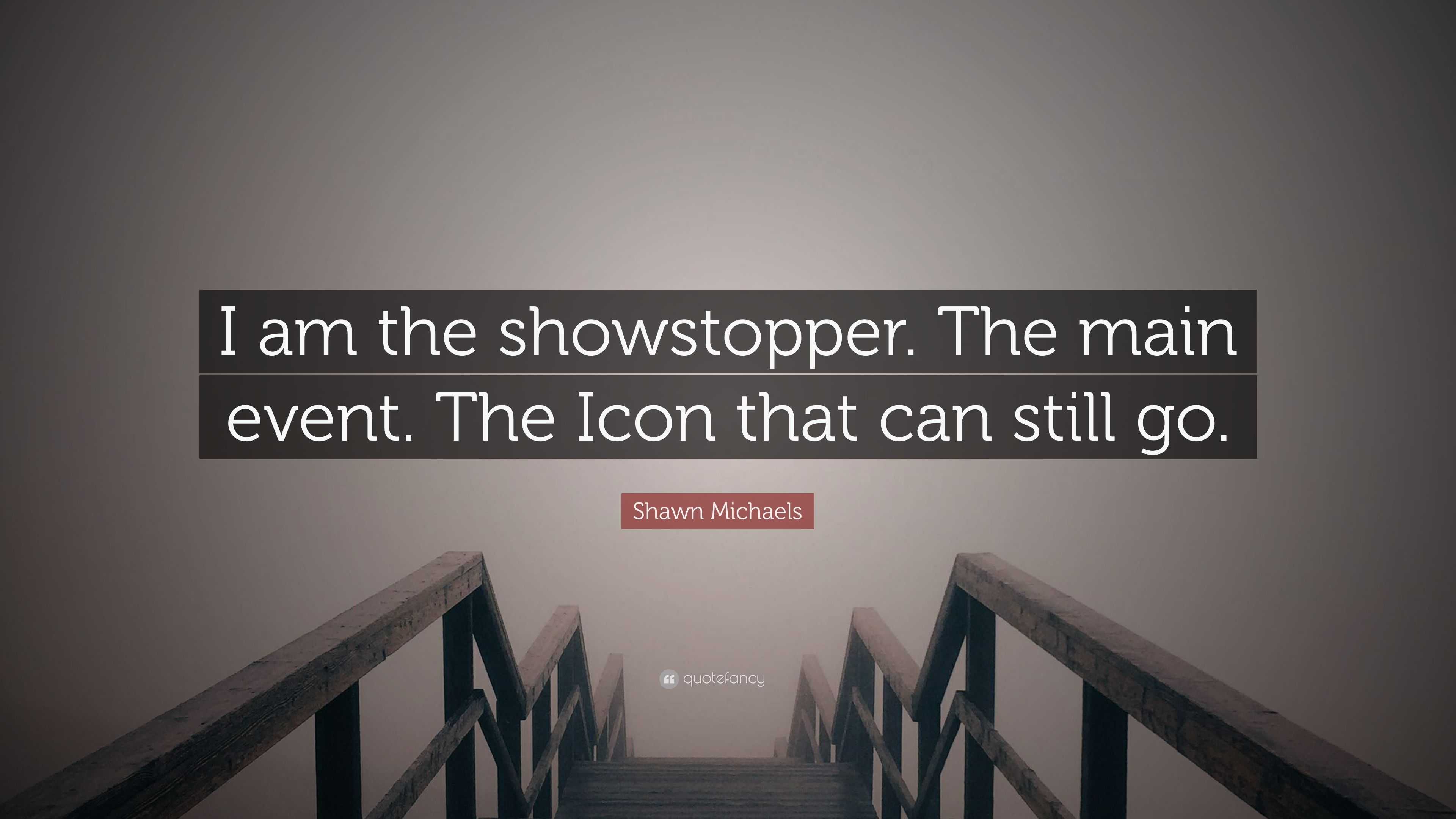 Shawn Michaels Quote: “I am the showstopper. The main event. The Icon ...