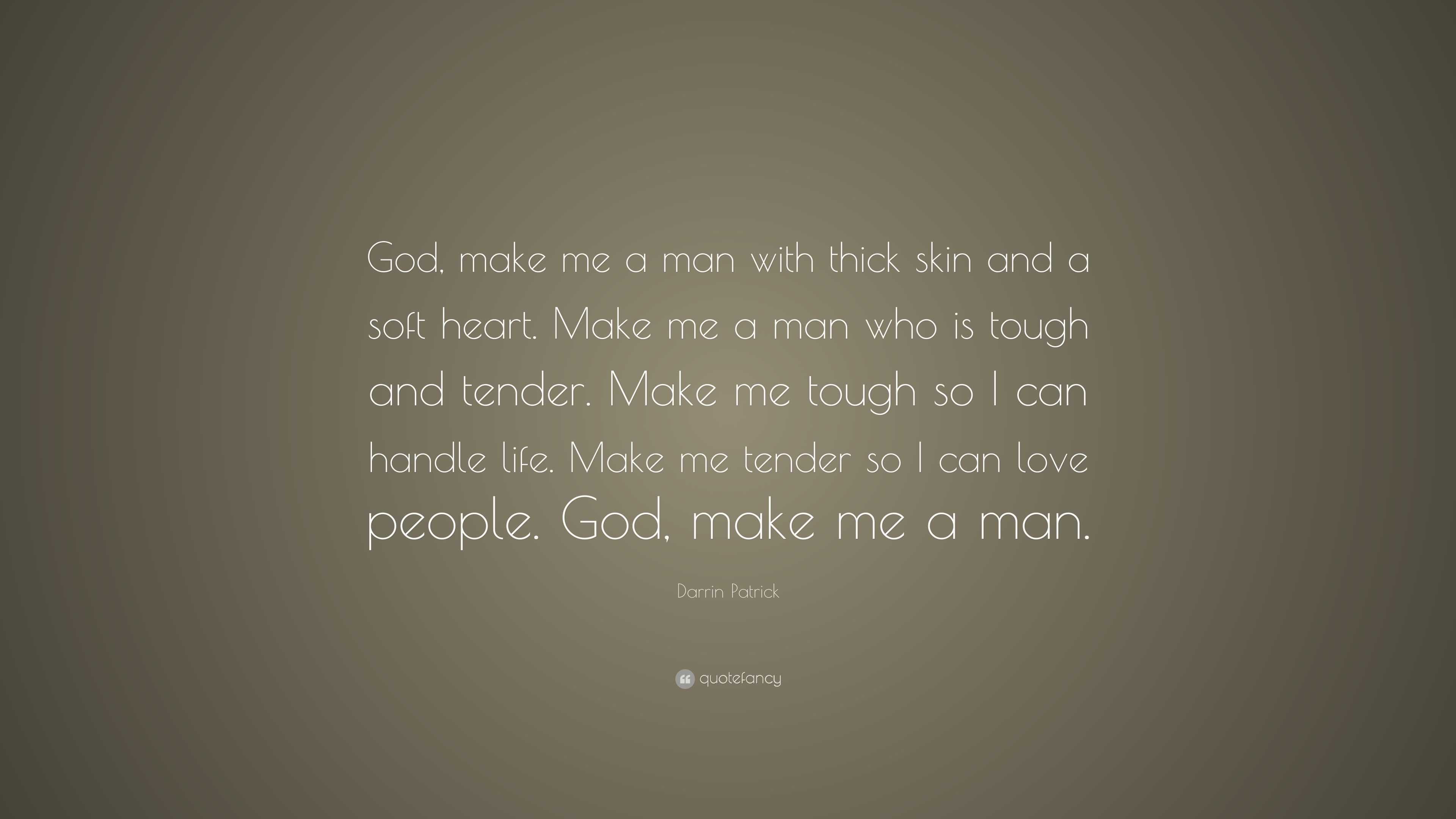 Darrin Patrick Quote: “God, make me a man with thick skin and a soft ...