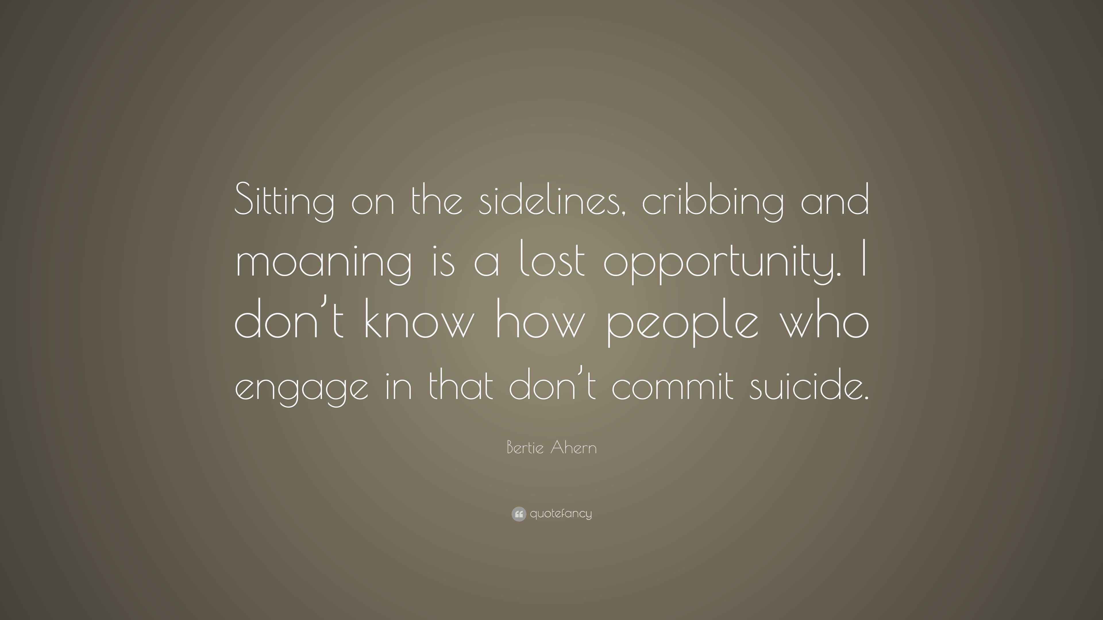 Bertie Ahern Quote: “Sitting on the sidelines, cribbing and moaning is ...