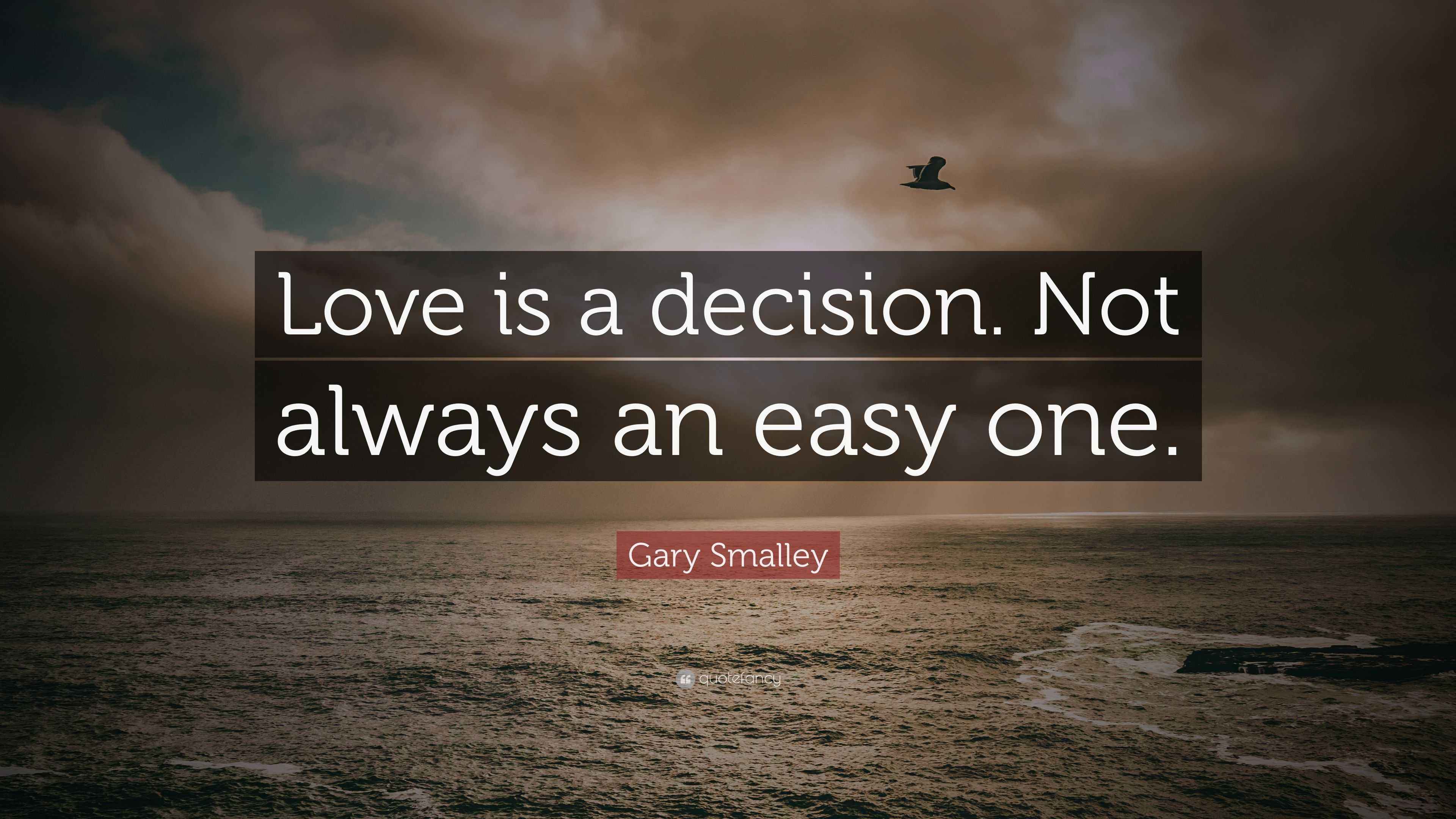 Gary Smalley Quote: “Love is a decision. Not always an easy one.”