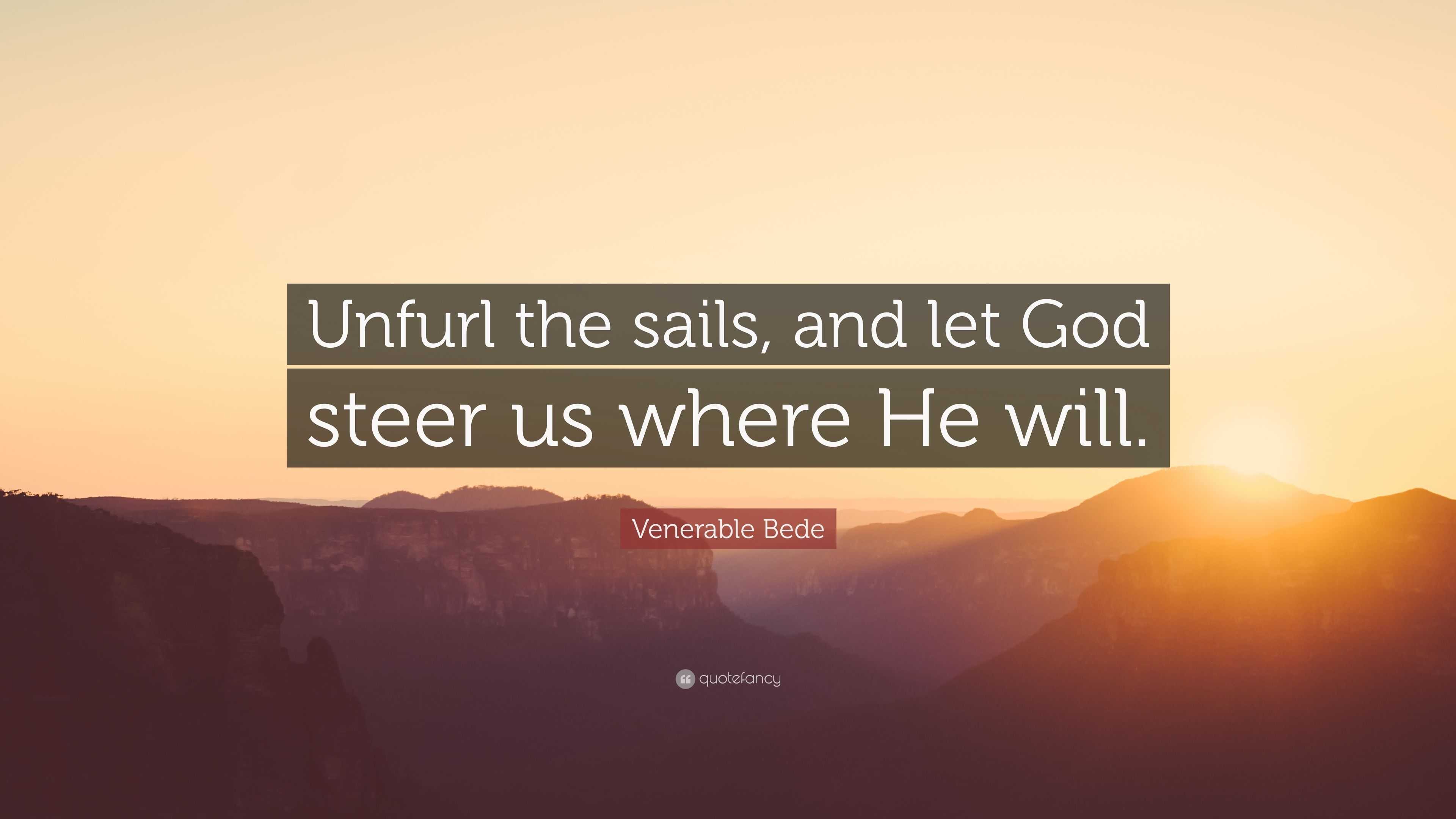 Venerable Bede Quote: “Unfurl the sails, and let God steer us where He ...