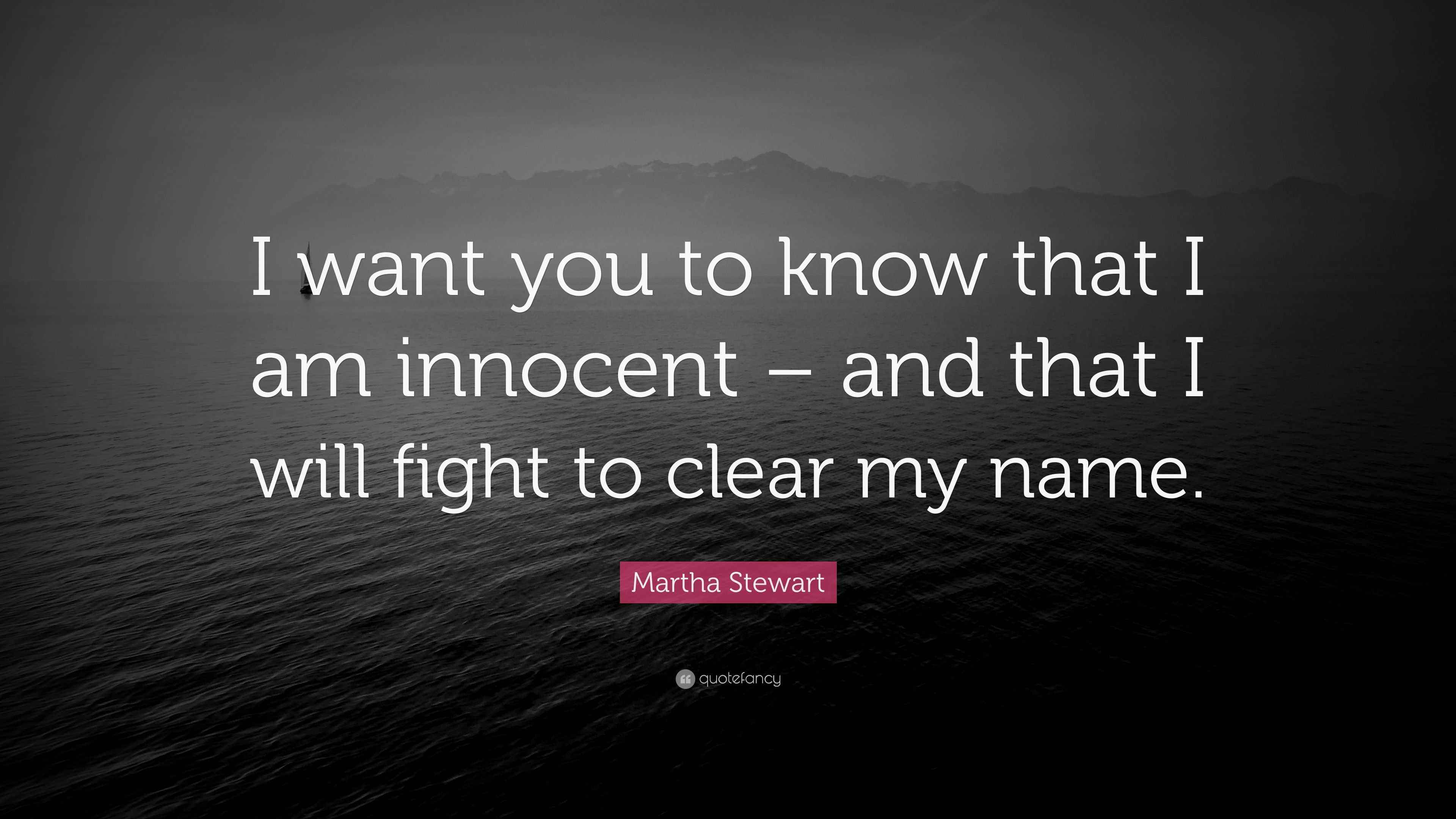 Martha Stewart Quote: “I want you to know that I am innocent – and that ...