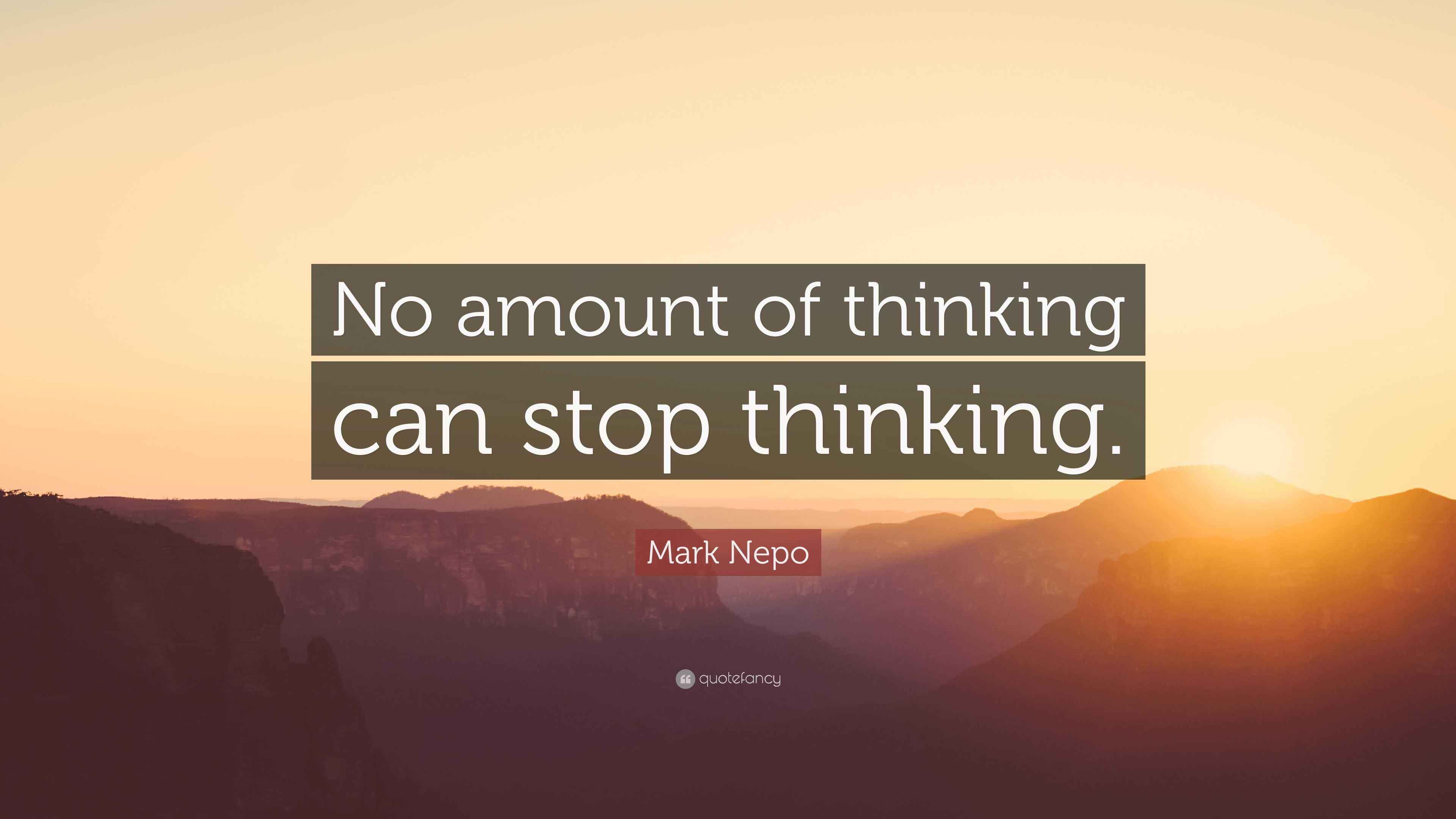 Mark Nepo Quote: “No amount of thinking can stop thinking.”