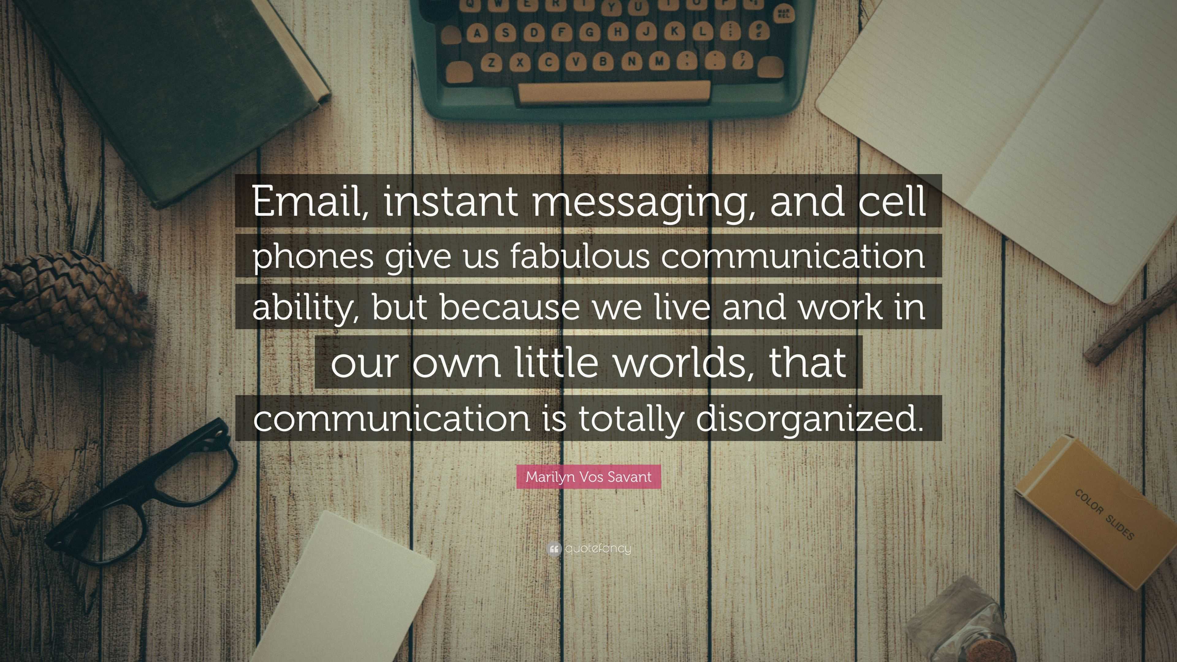 Marilyn Vos Savant Quote: “Email, instant messaging, and cell phones ...