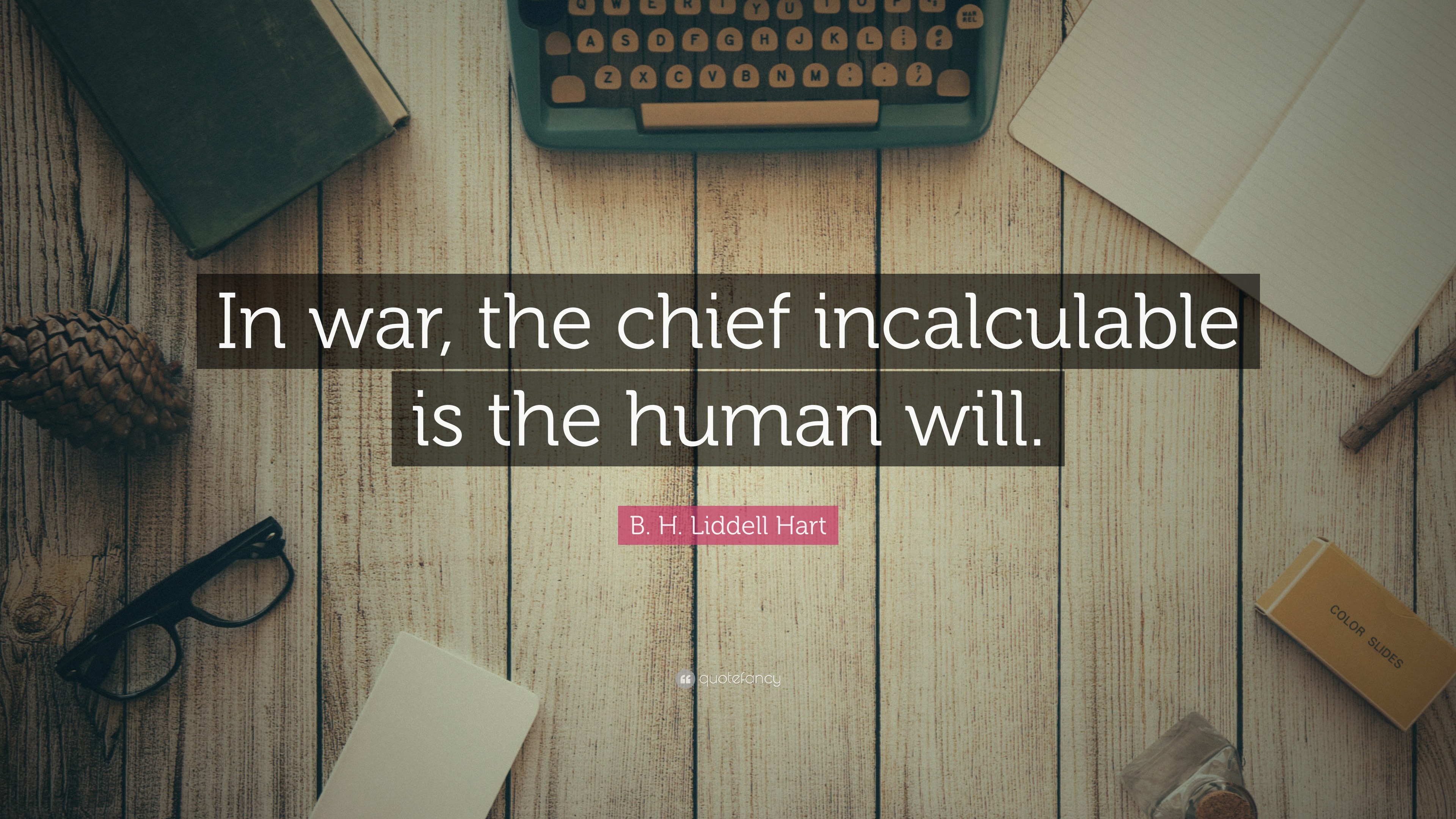 B. H. Liddell Hart Quote: “In war, the chief incalculable is the human ...