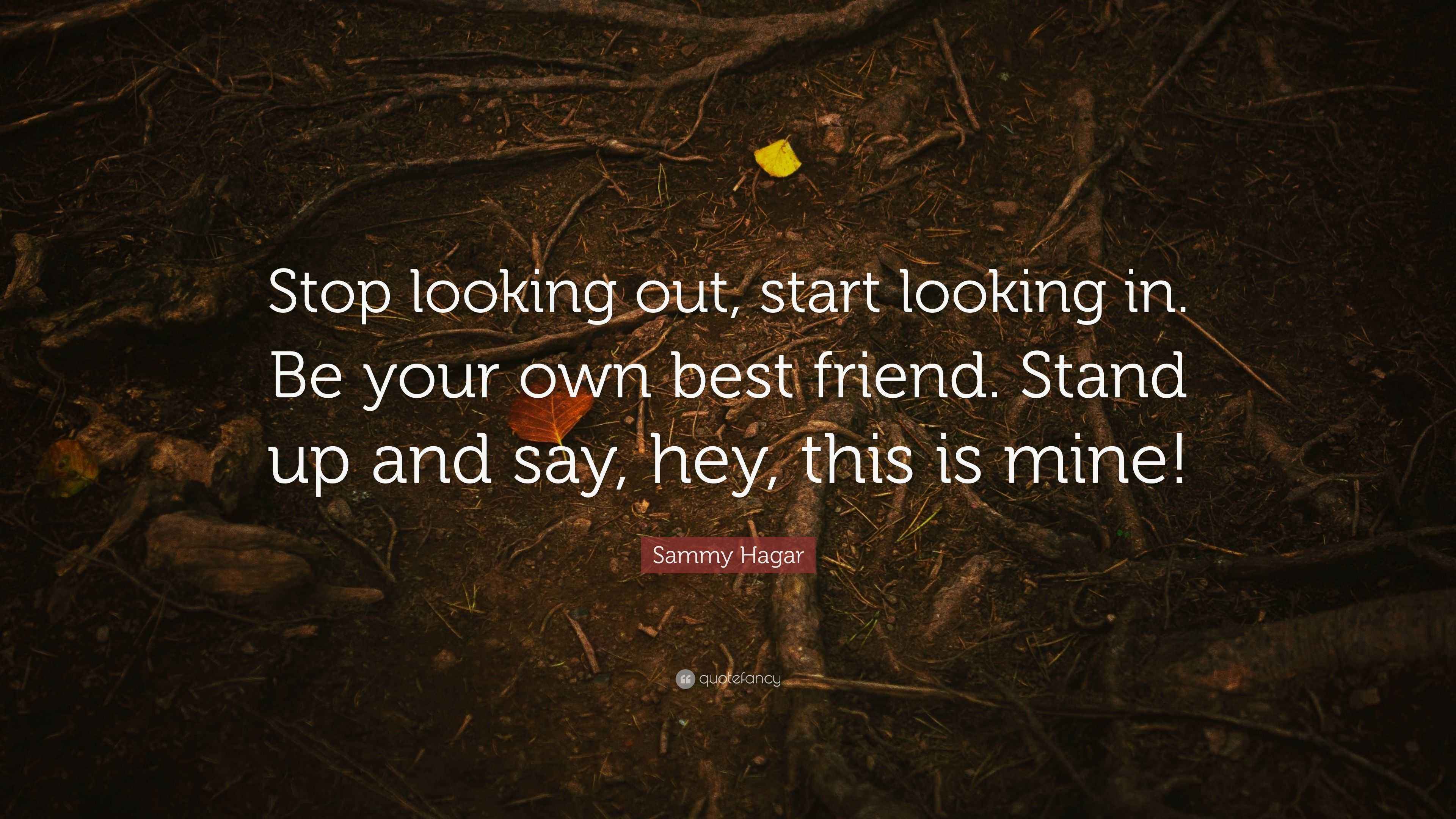 Sammy Hagar Quote: “Stop looking out, start looking in. Be your own ...