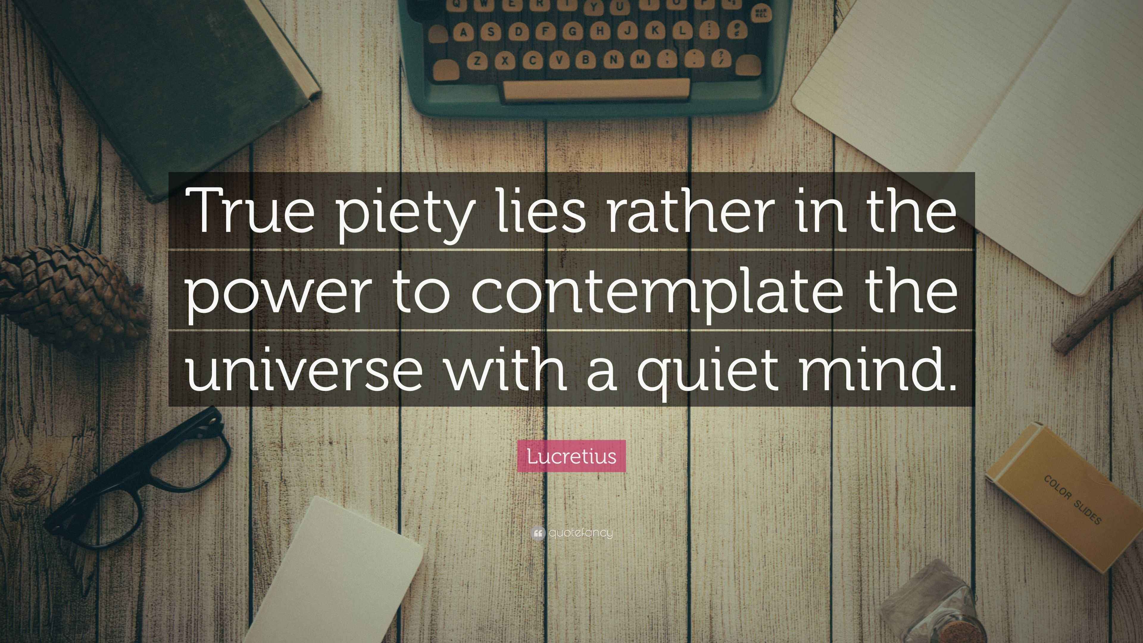 Lucretius Quote: “True piety lies rather in the power to contemplate ...