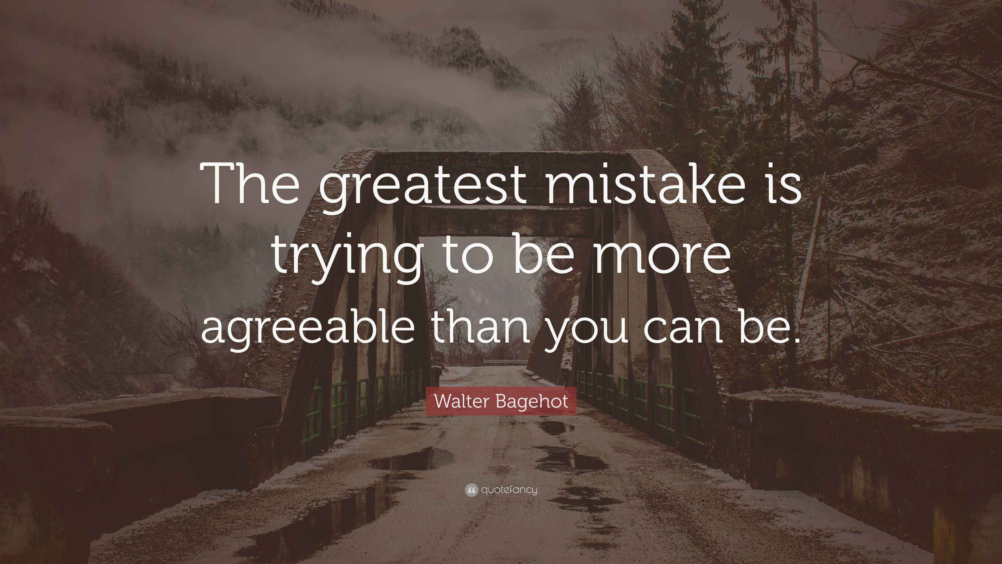 Walter Bagehot Quote: “The greatest mistake is trying to be more ...