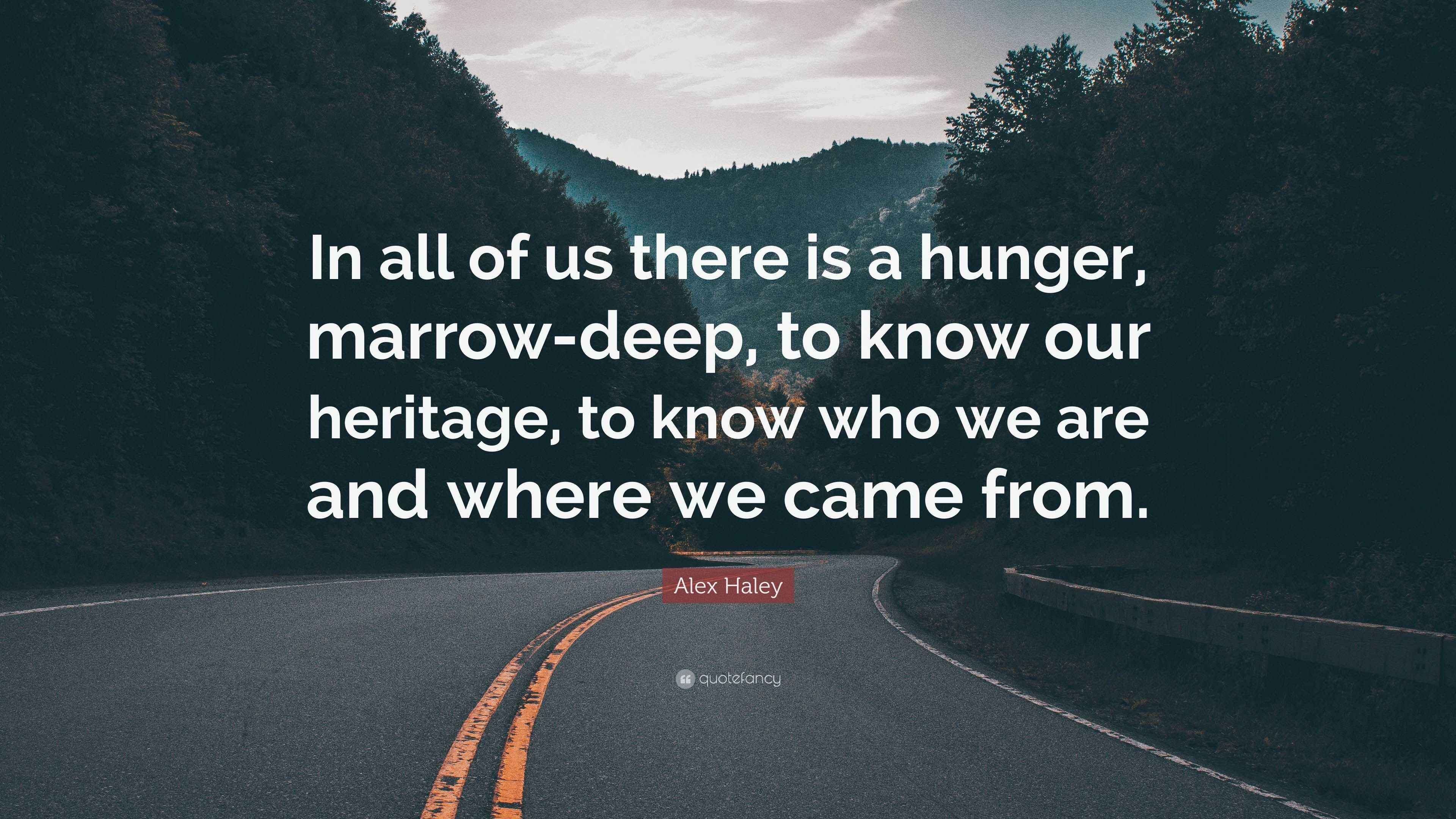 Alex Haley Quote: “In all of us there is a hunger, marrow-deep, to know ...