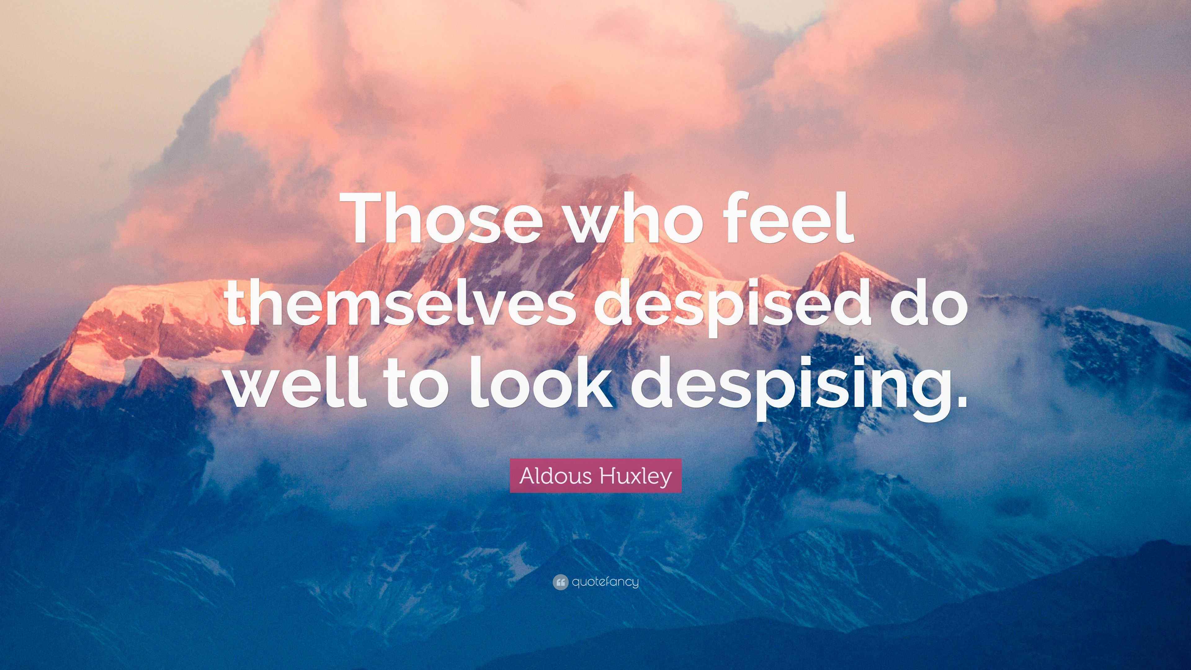 Aldous Huxley Quote: “Those who feel themselves despised do well to ...