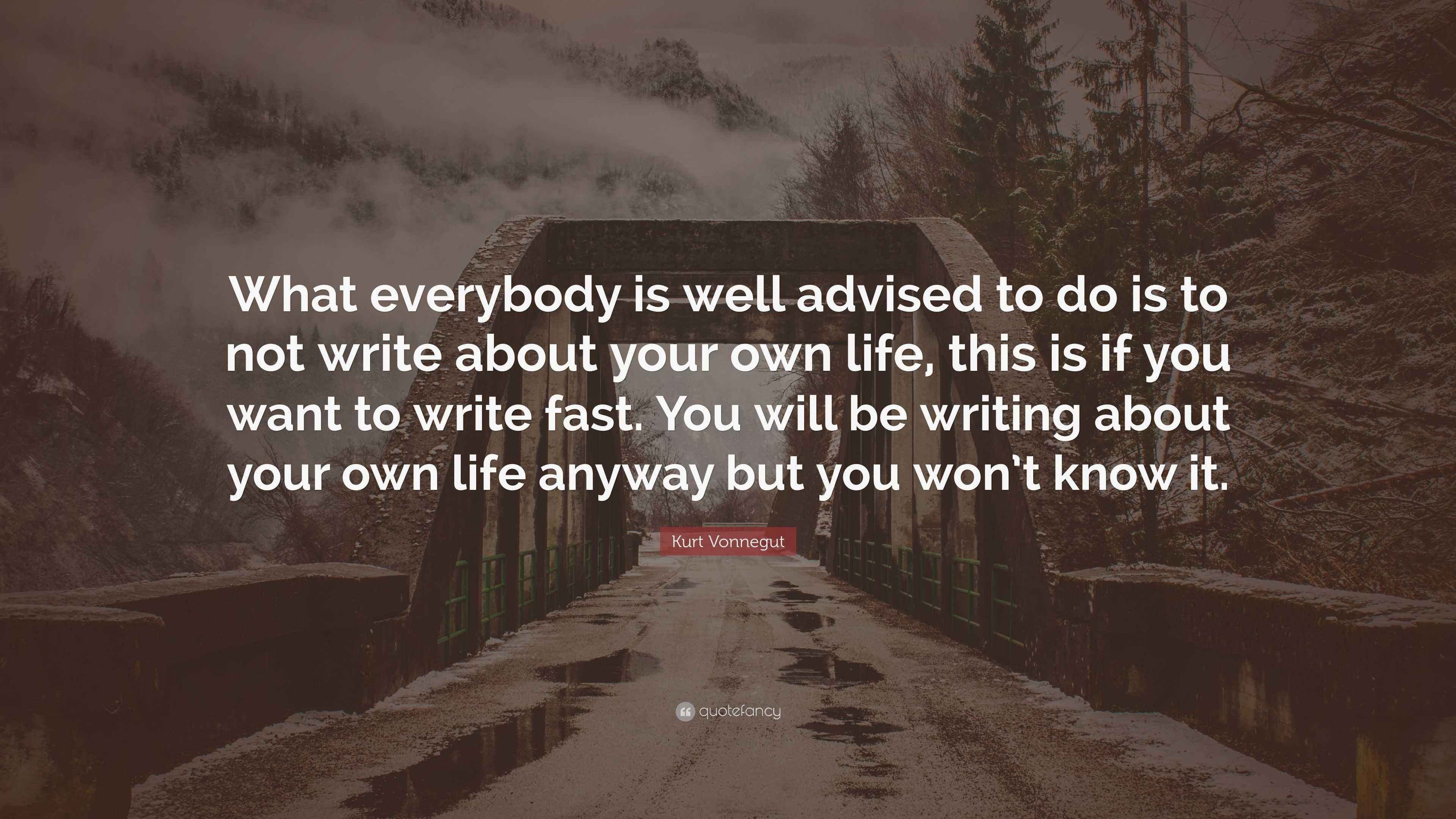 Kurt Vonnegut Quote: “What everybody is well advised to do is to not ...