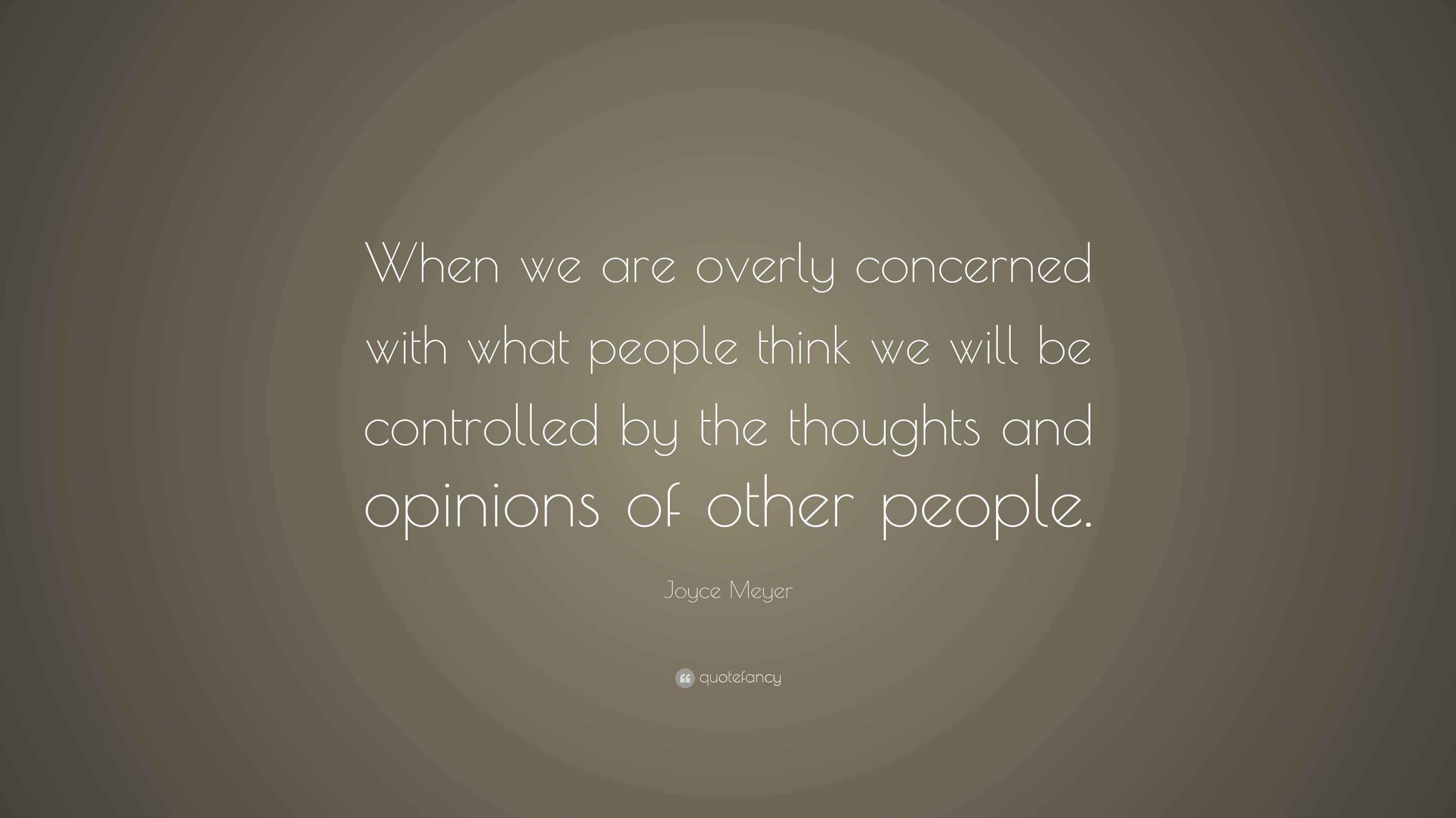 Joyce Meyer Quote: “When we are overly concerned with what people think ...