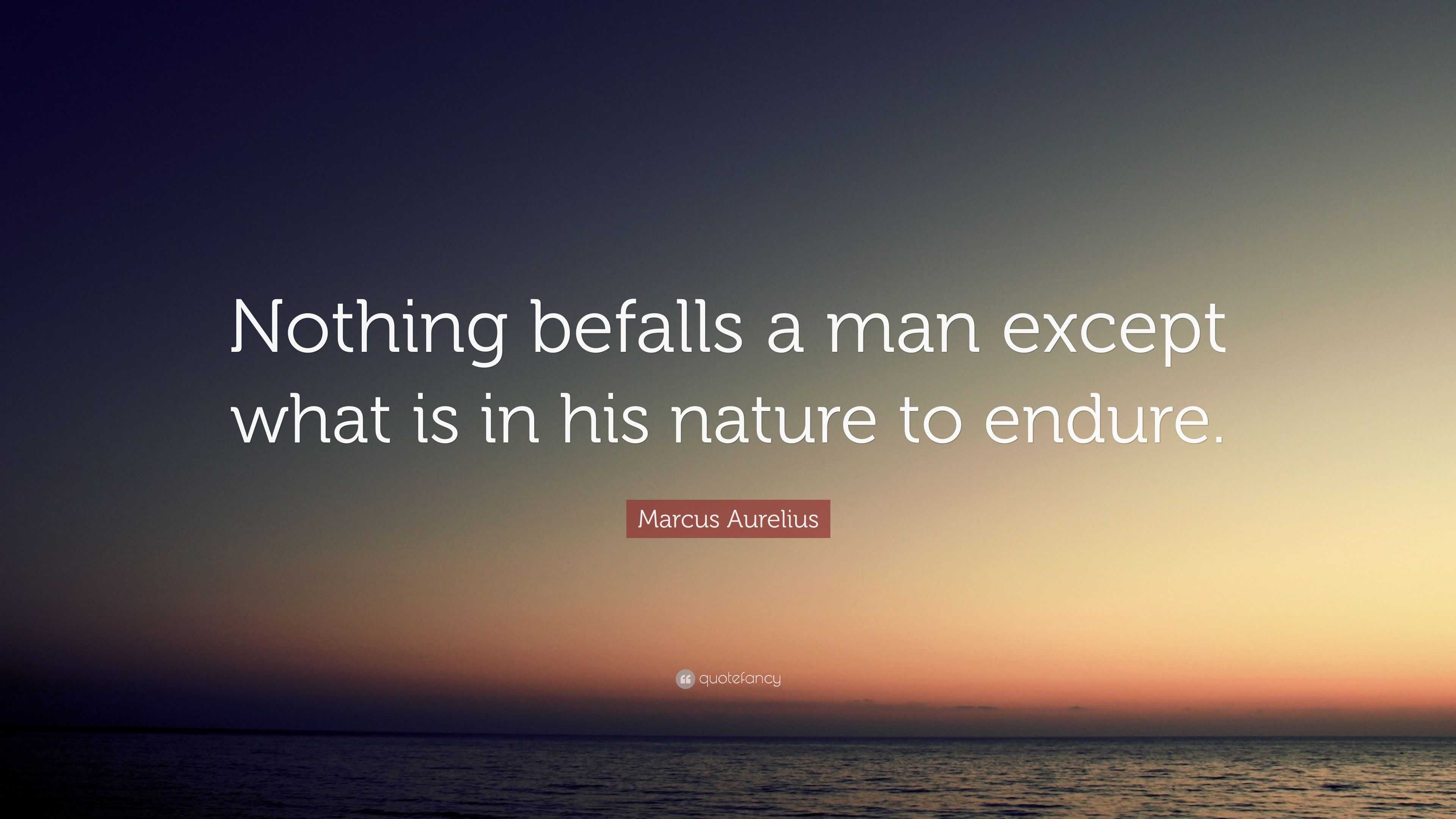 Marcus Aurelius Quote: “Nothing befalls a man except what is in his ...