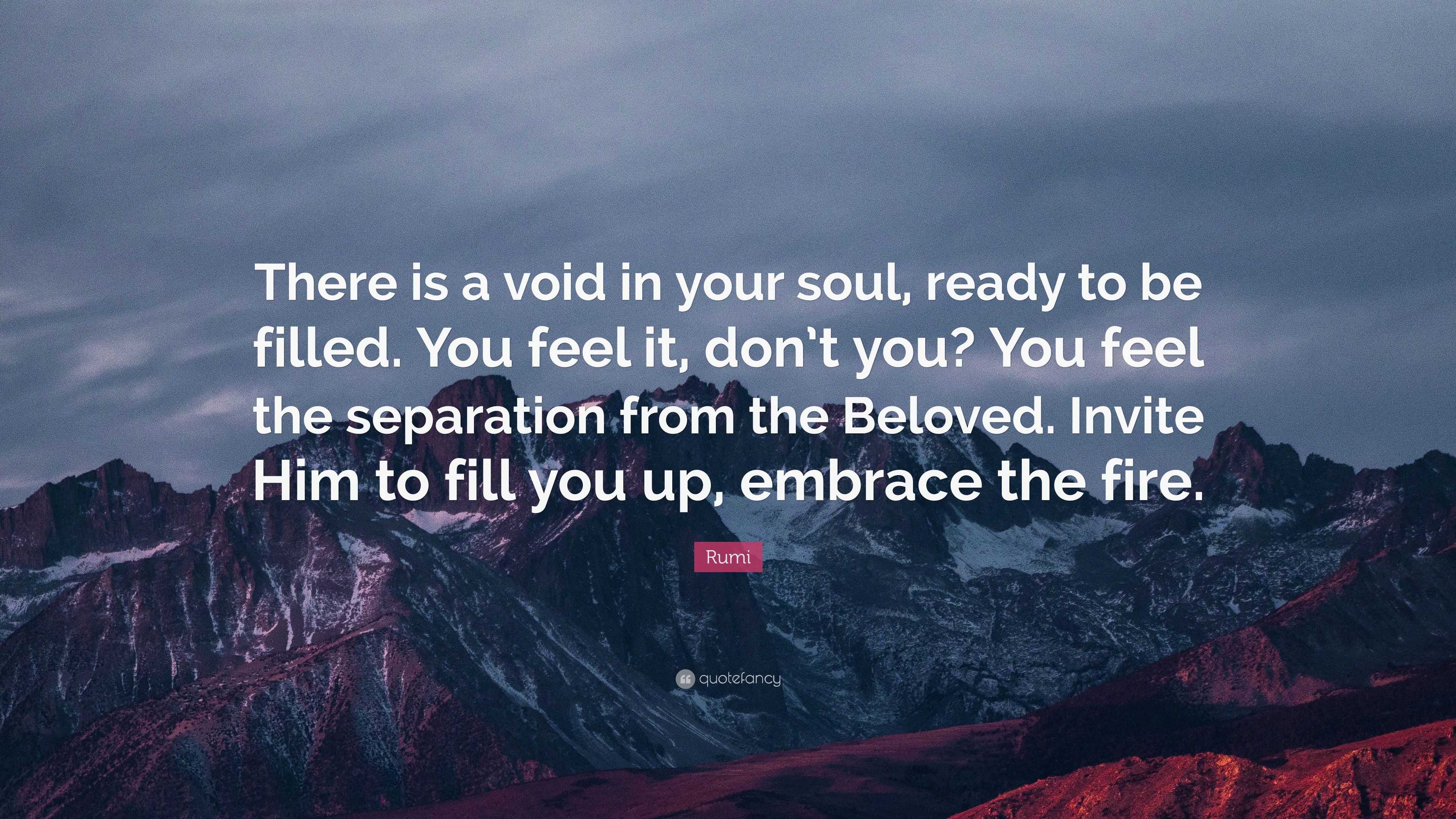 Rumi Quote: “There is a void in your soul, ready to be filled. You feel ...