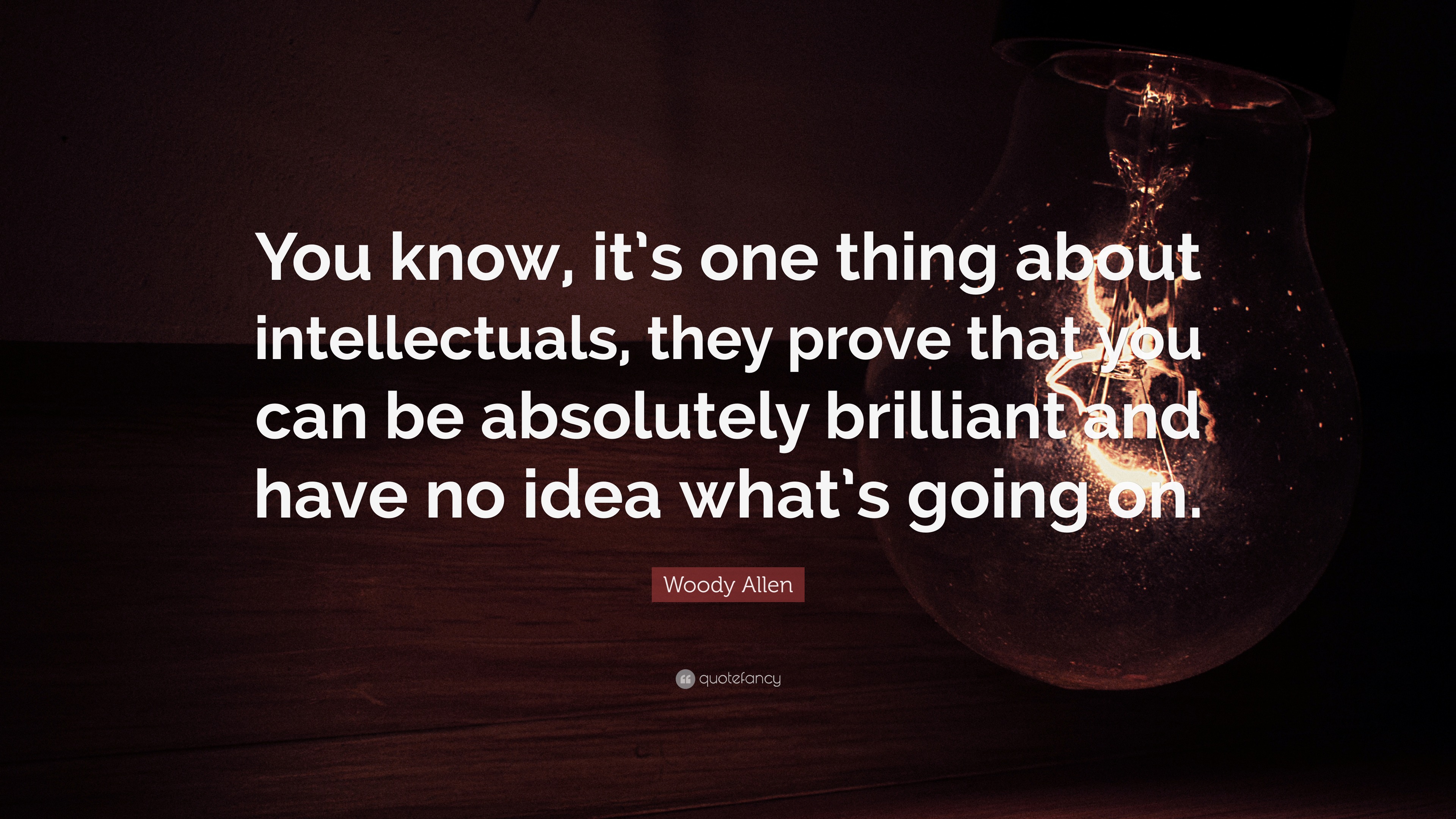 Woody Allen Quote: “You know, it’s one thing about intellectuals, they ...