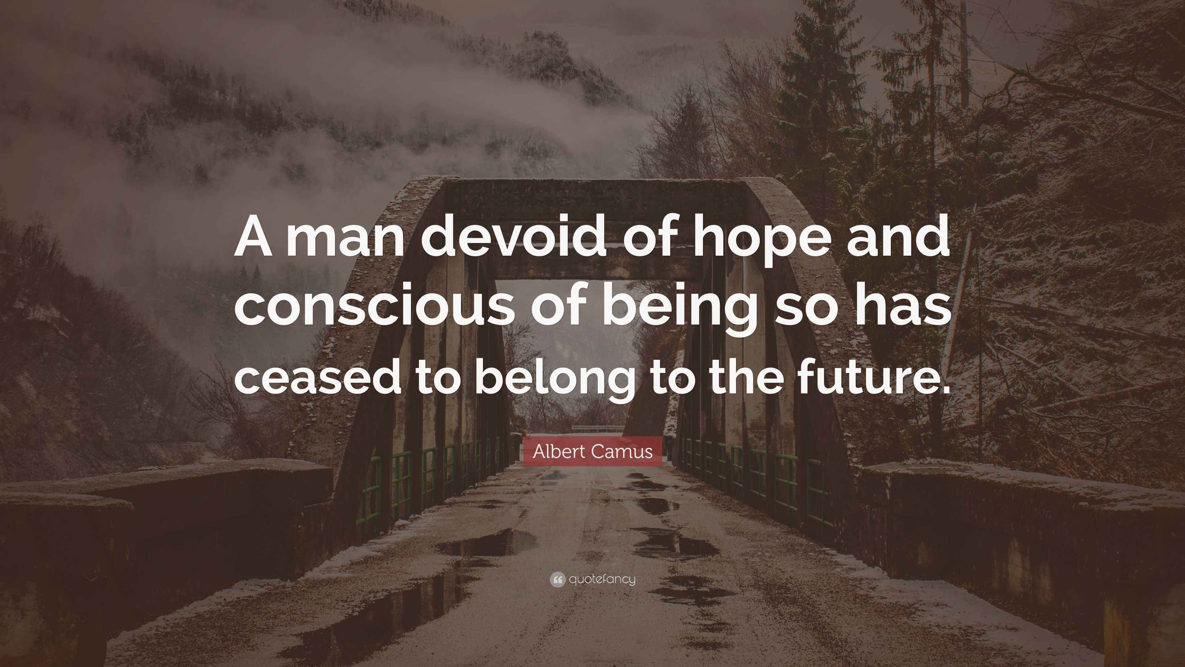 Albert Camus Quote: “A man devoid of hope and conscious of being so has ...