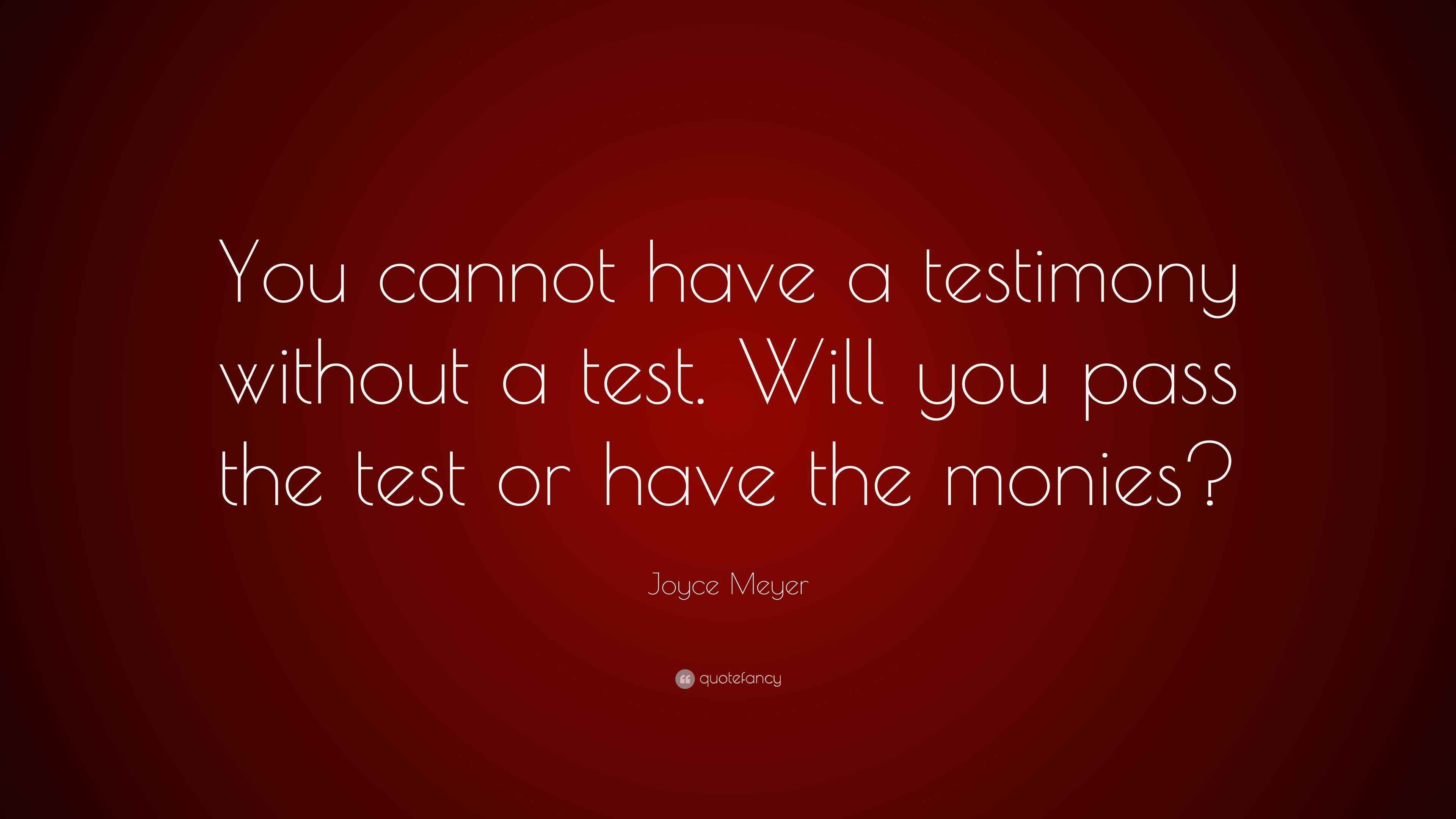 Joyce Meyer Quote: “You cannot have a testimony without a test. Will ...