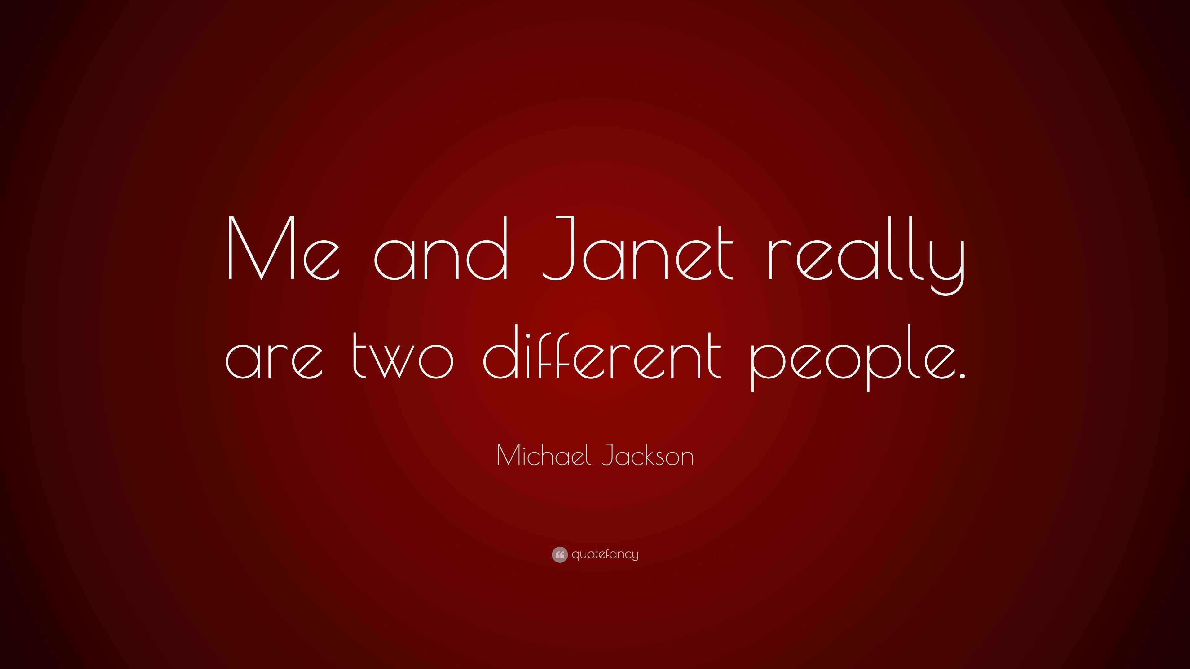 Michael Jackson Quote: “Me and Janet really are two different people.”