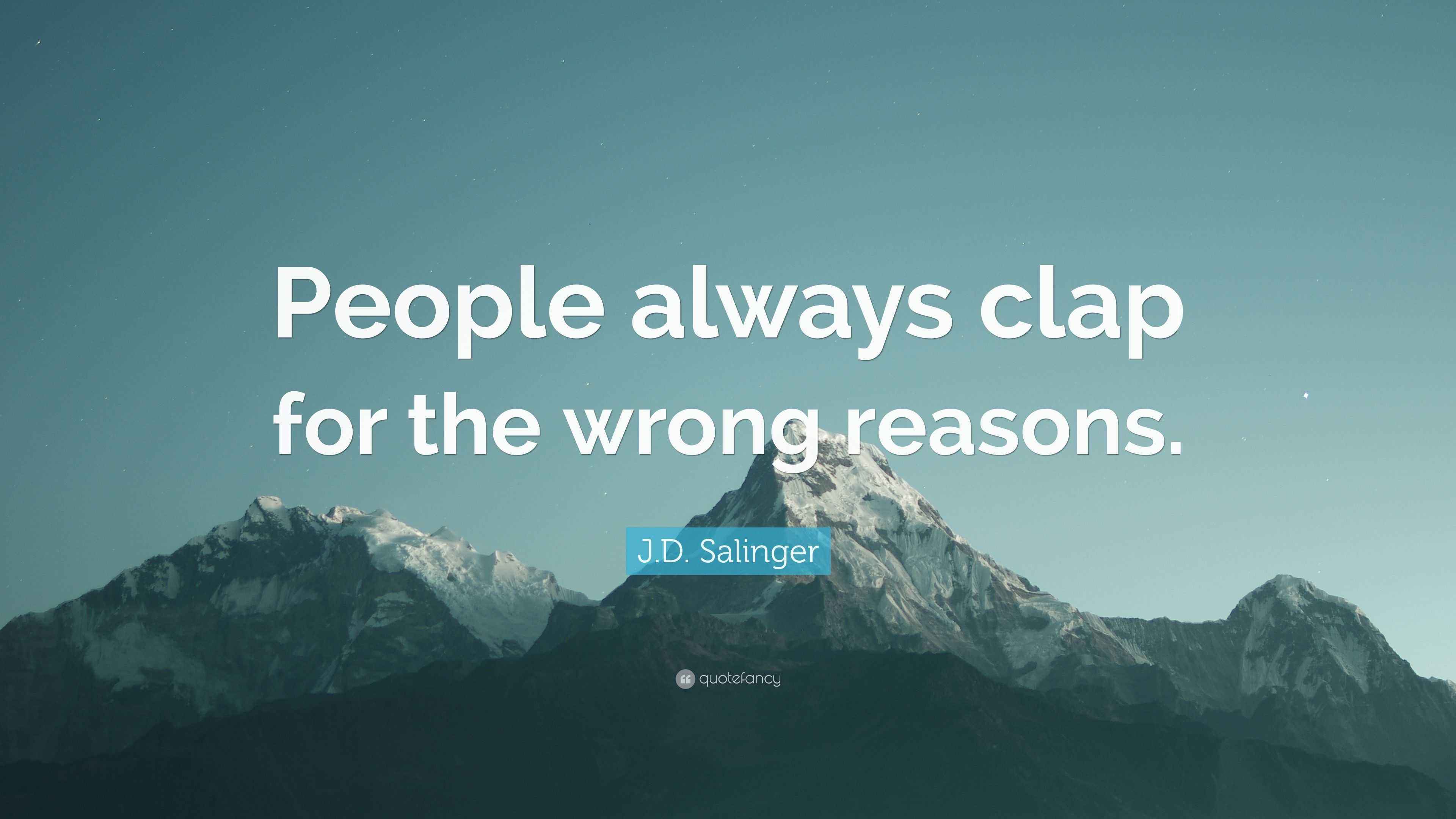 J.D. Salinger Quote: “People always clap for the wrong reasons.”