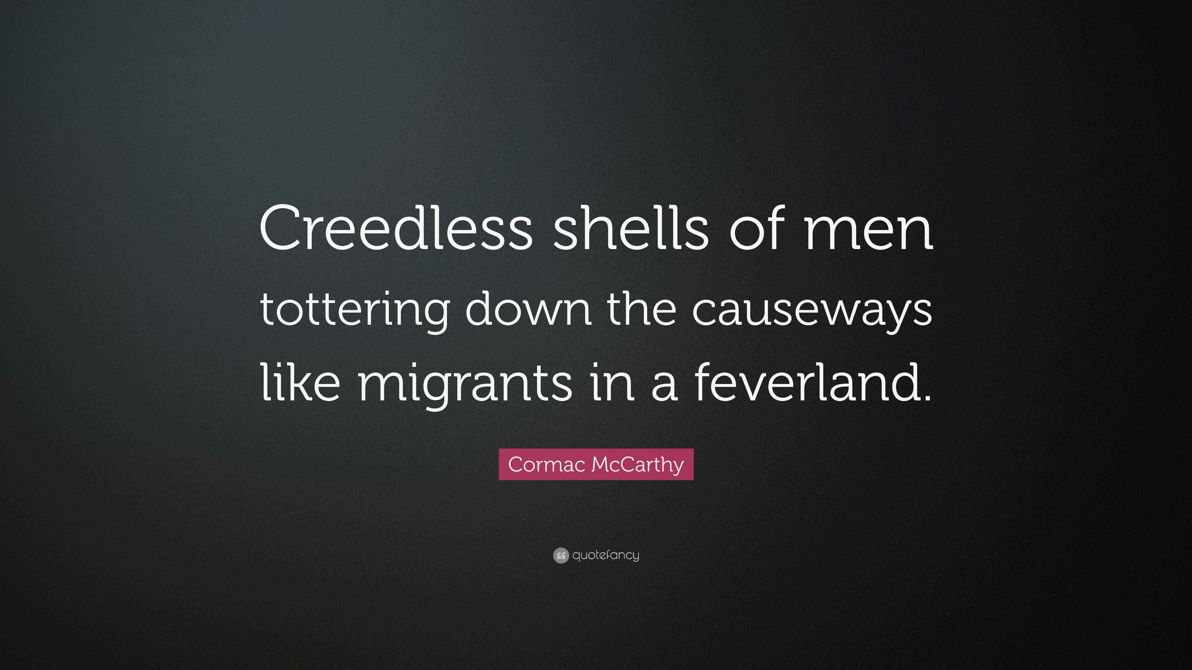 Cormac McCarthy Quote: “Creedless shells of men tottering down the ...