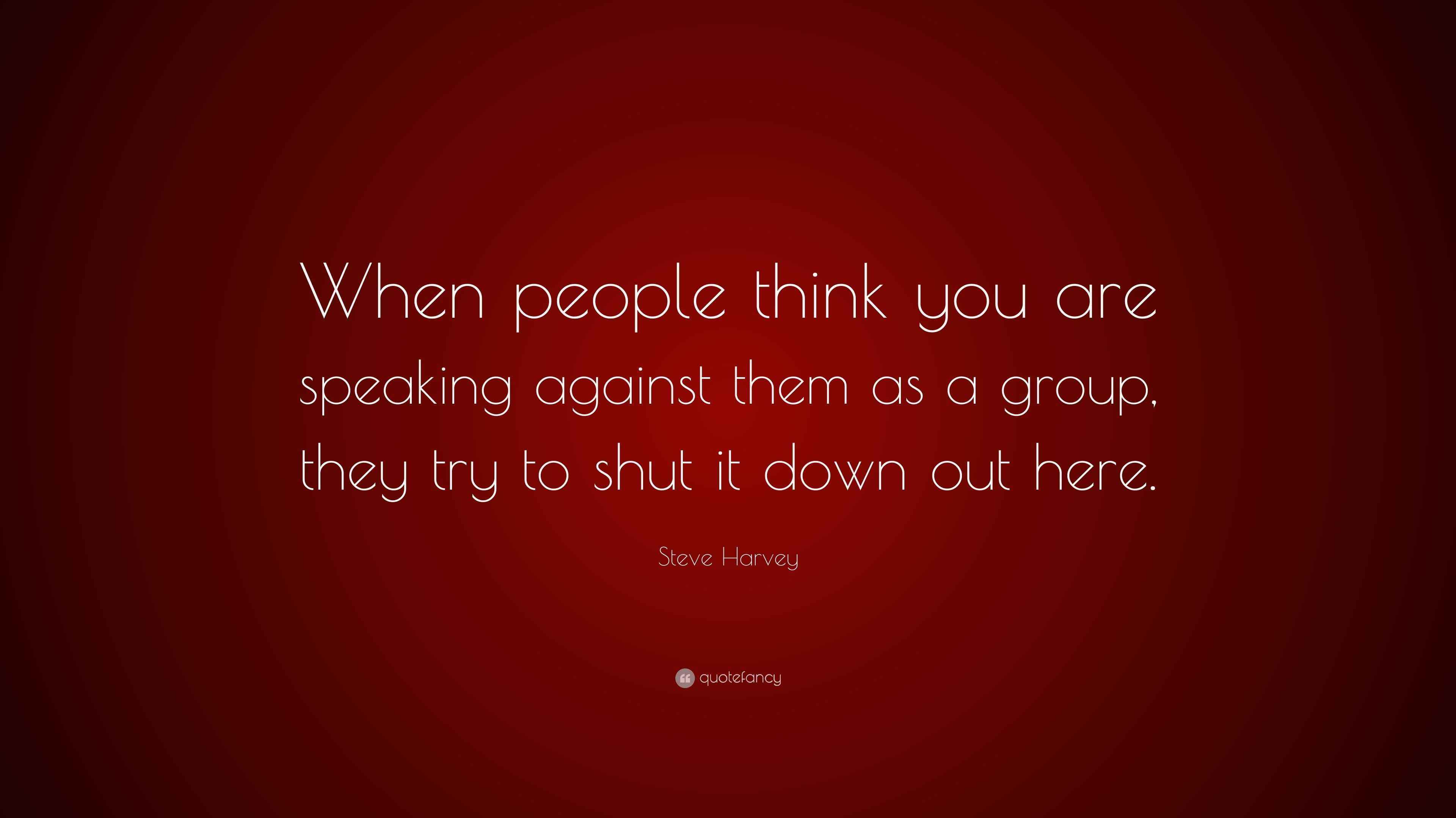 Steve Harvey Quote: “When people think you are speaking against them as ...