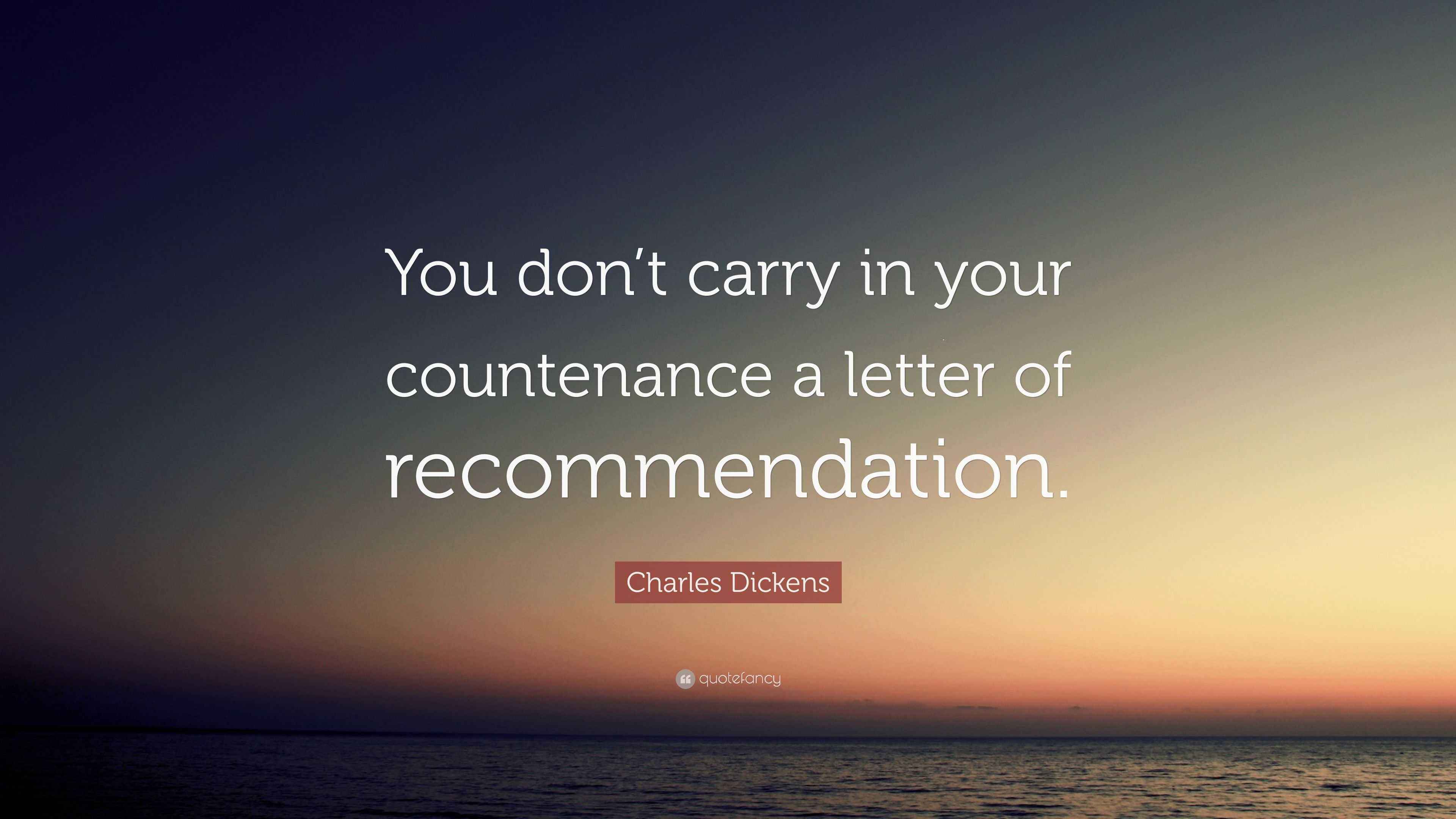 Charles Dickens Quote: “You don’t carry in your countenance a letter of ...