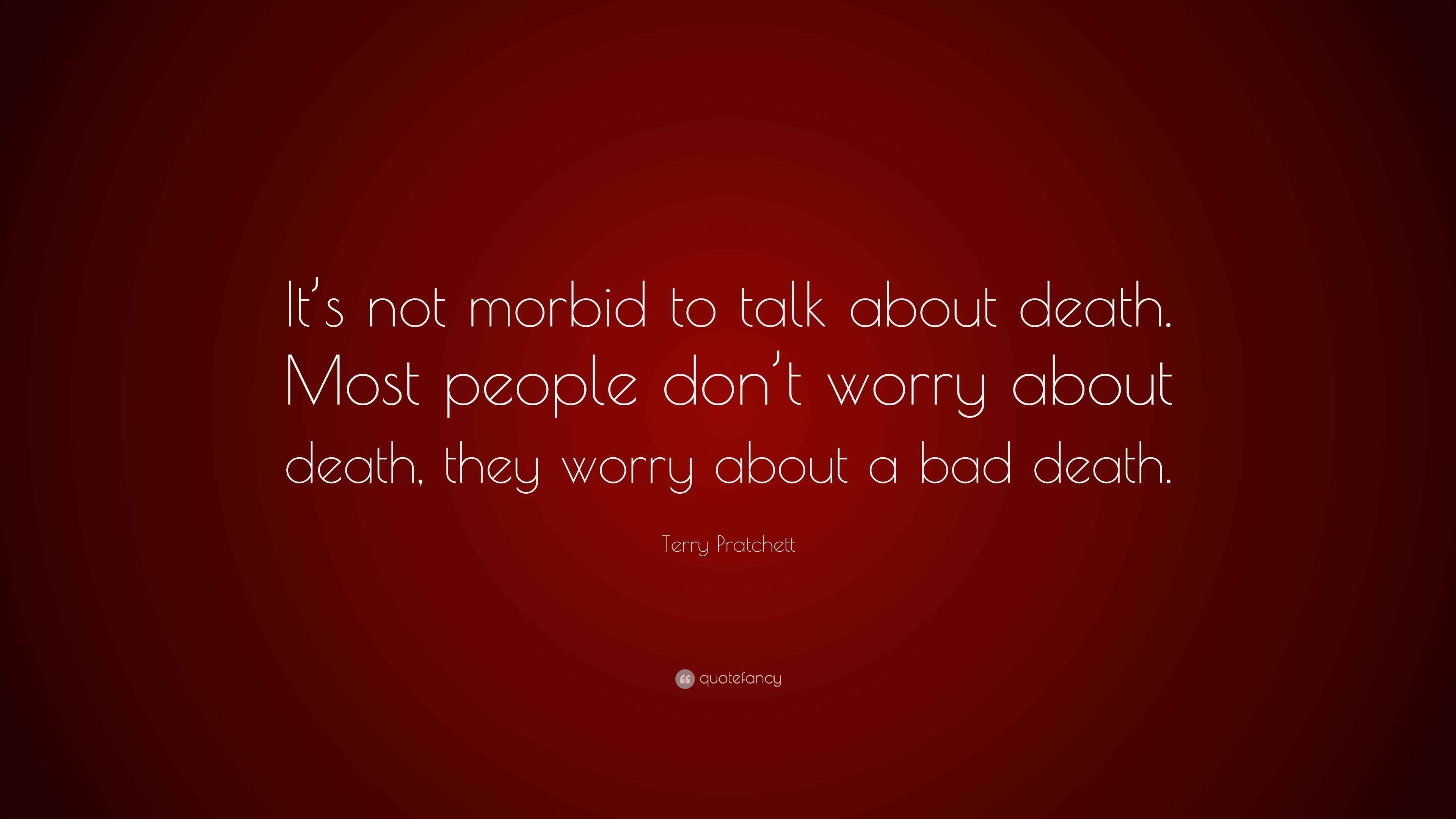 Terry Pratchett Quote: “It’s not morbid to talk about death. Most ...