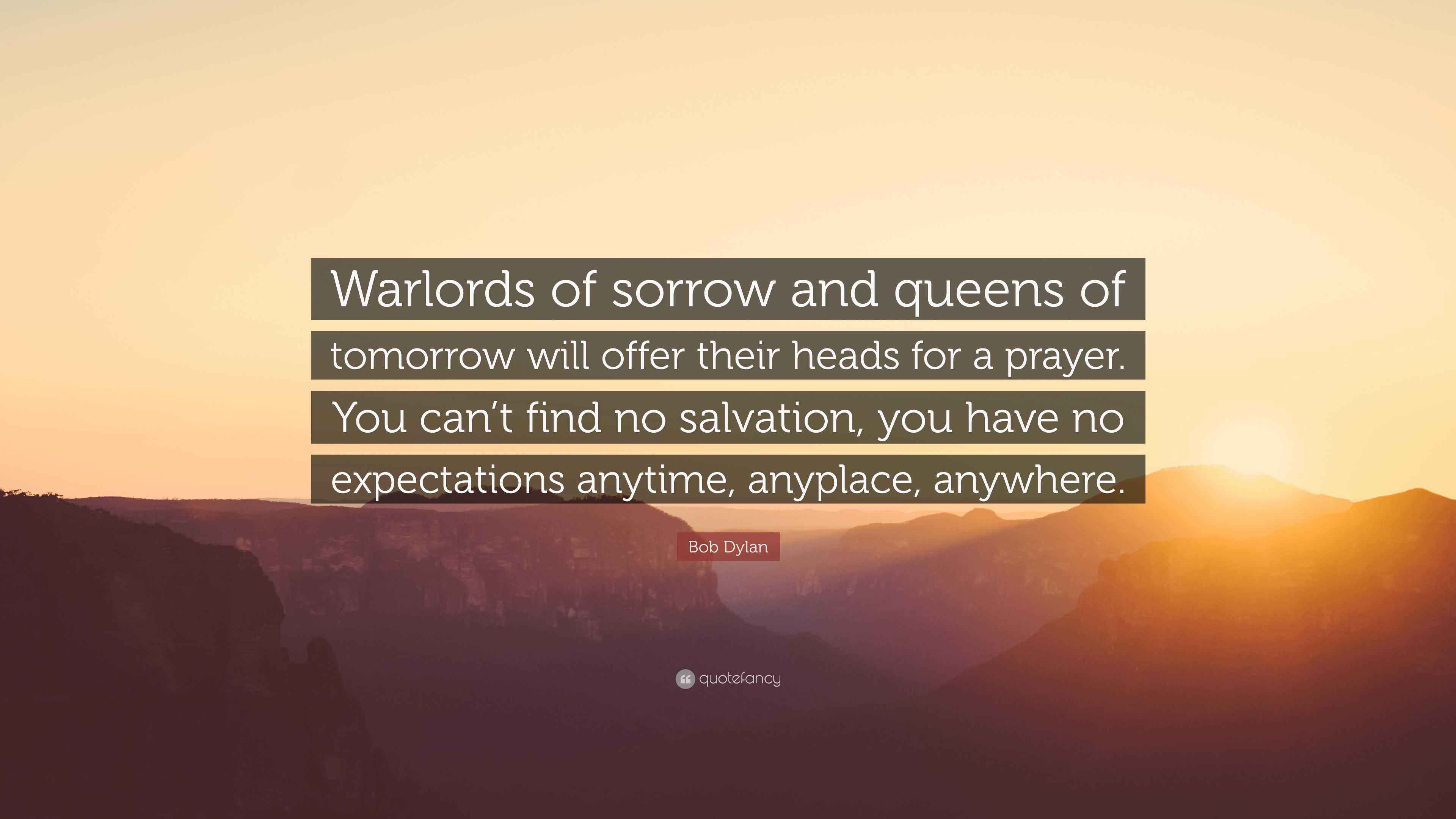 Bob Dylan Quote: “Warlords of sorrow and queens of tomorrow will offer ...