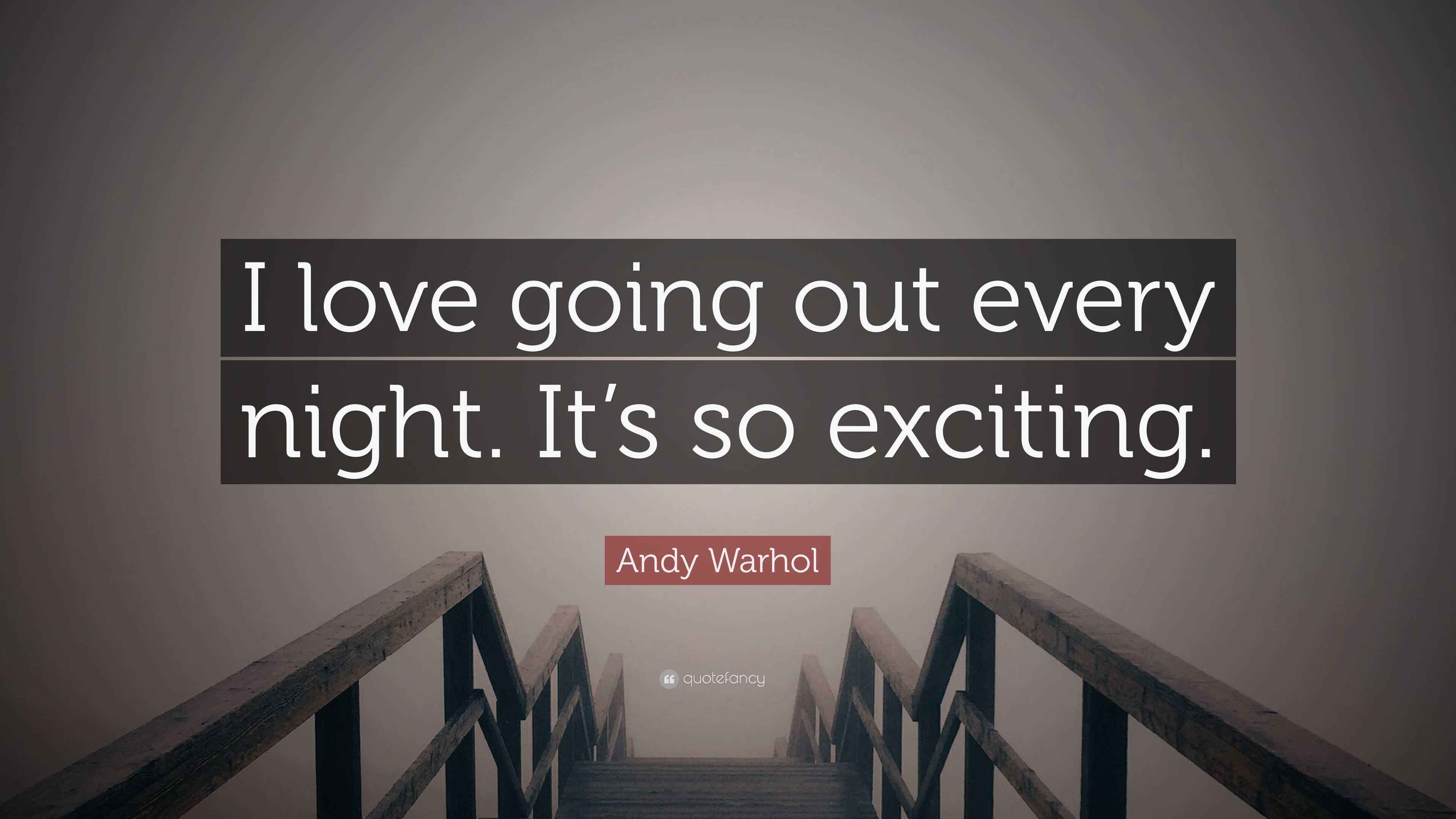 Andy Warhol Quote: “I love going out every night. It’s so exciting.”