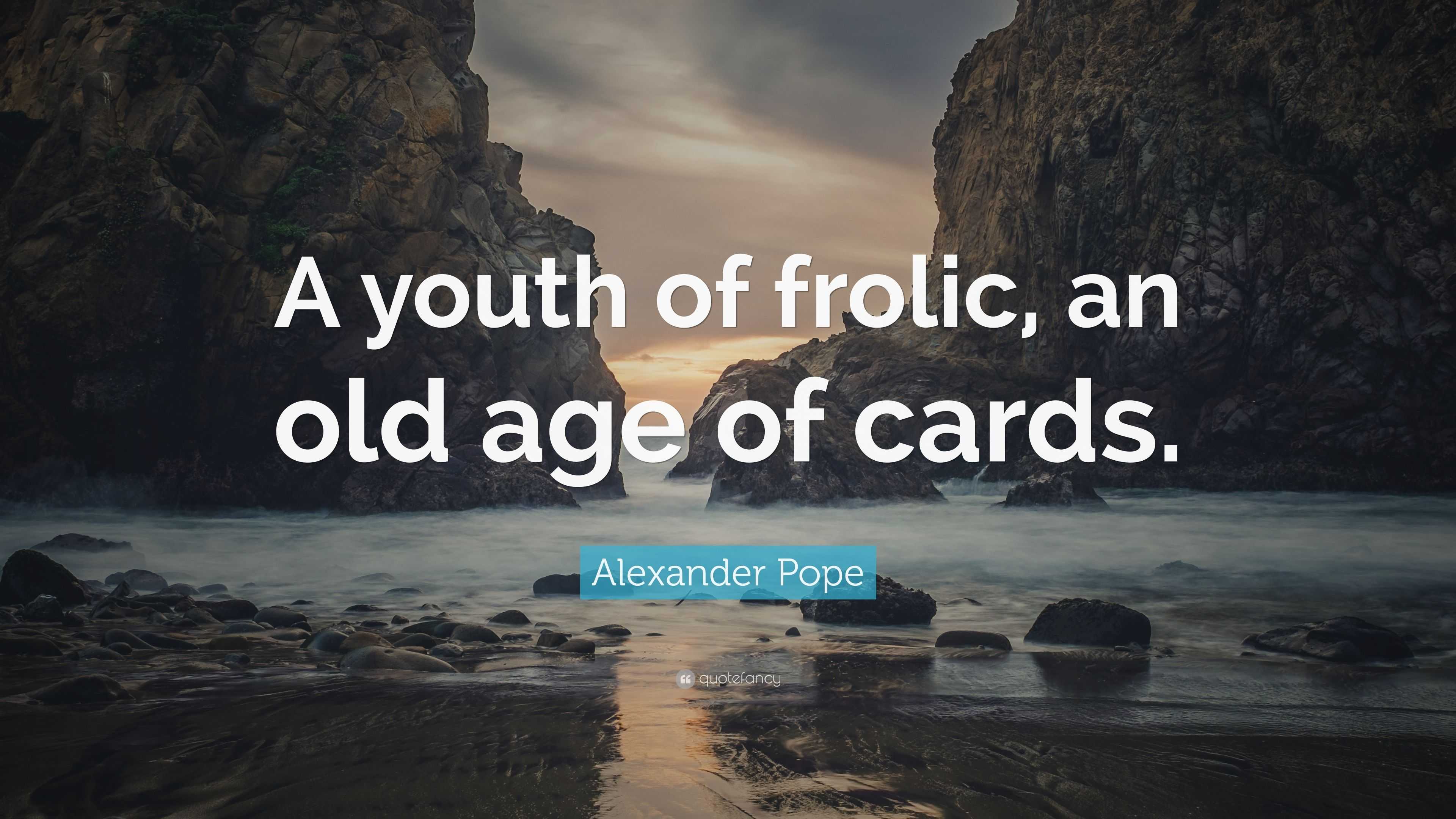 Alexander Pope Quote: “A youth of frolic, an old age of cards.”