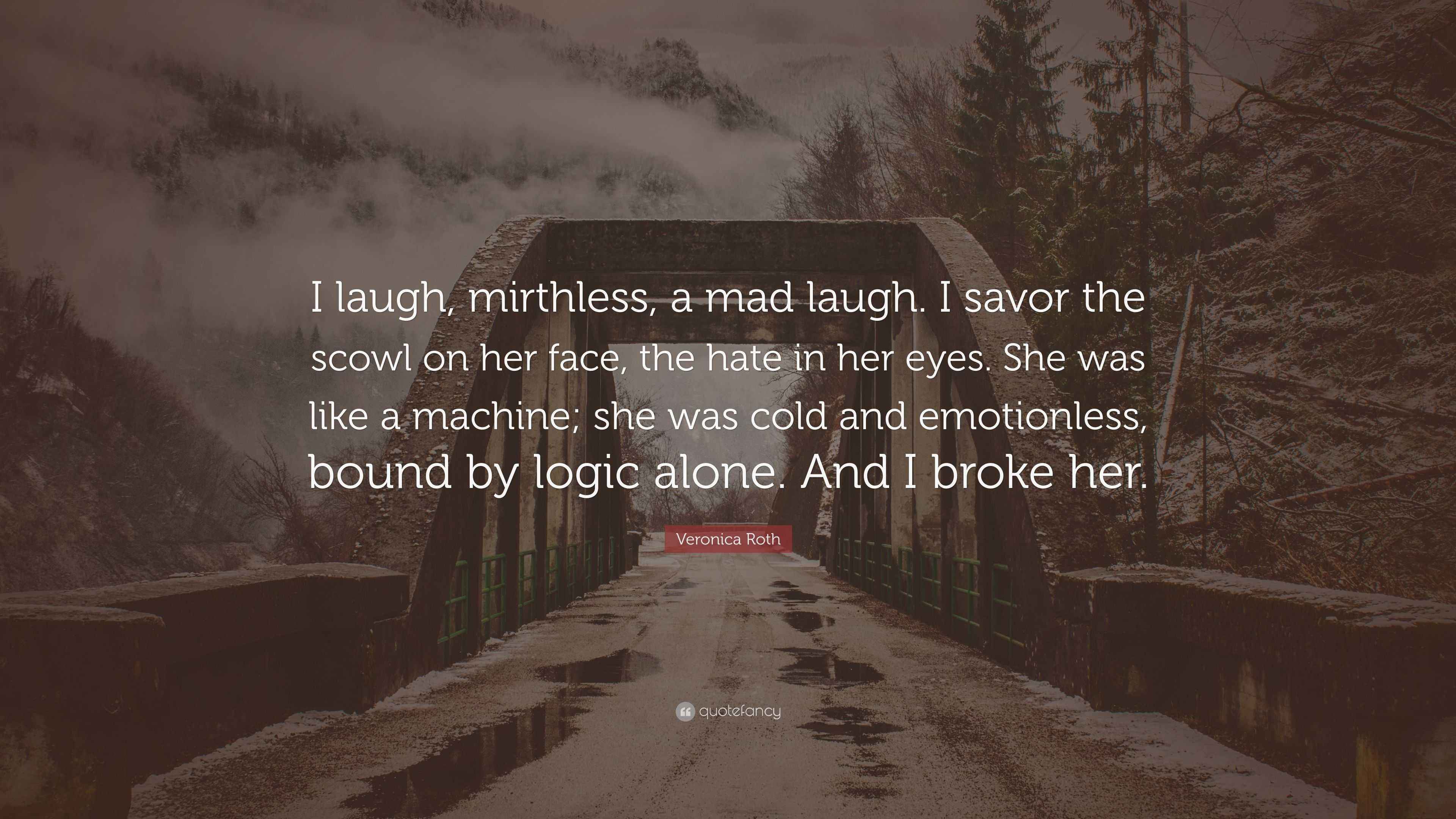 Veronica Roth Quote: “I laugh, mirthless, a mad laugh. I savor the ...